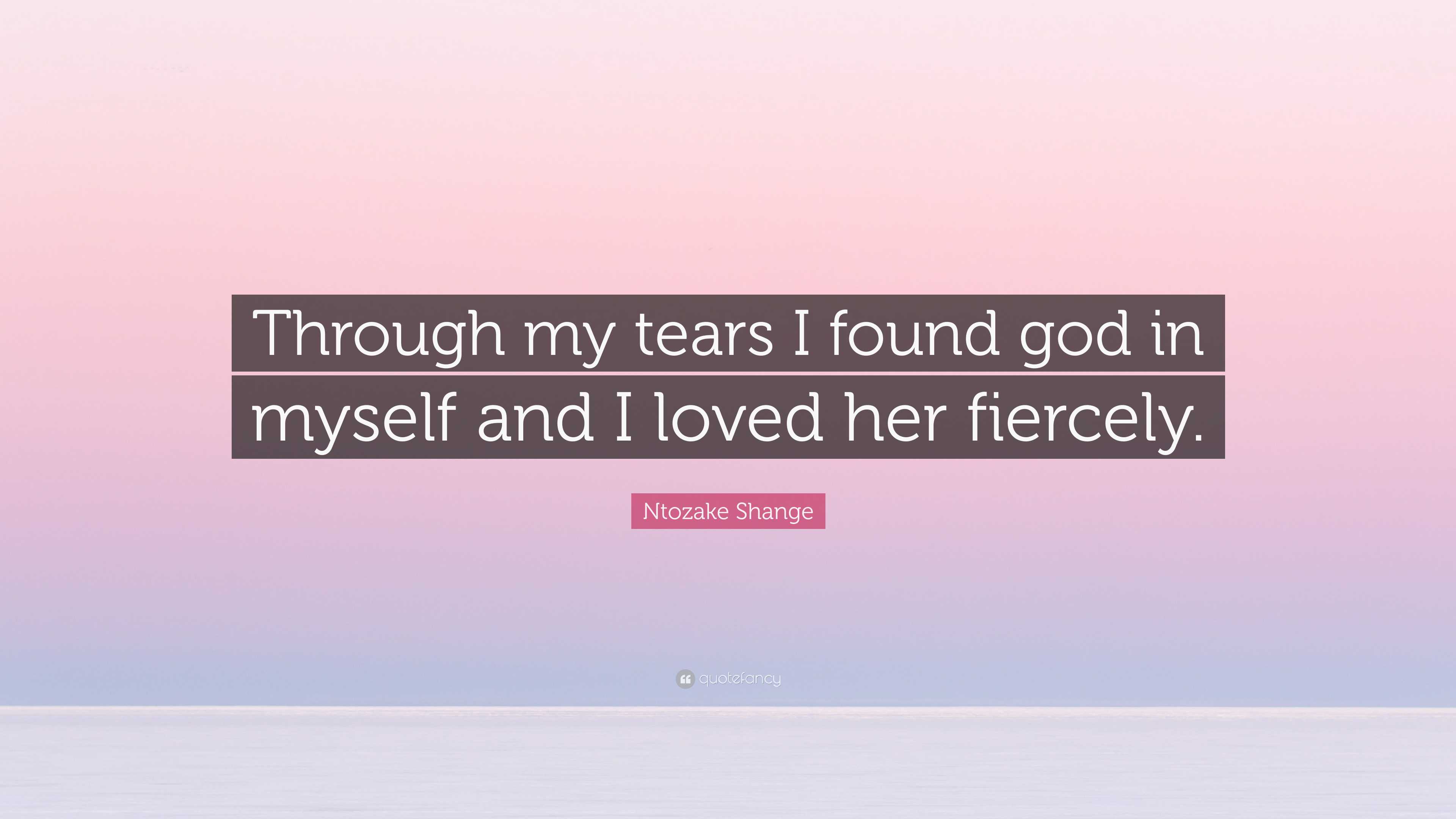Ntozake Shange Quote: “Through my tears I found god in myself and I ...