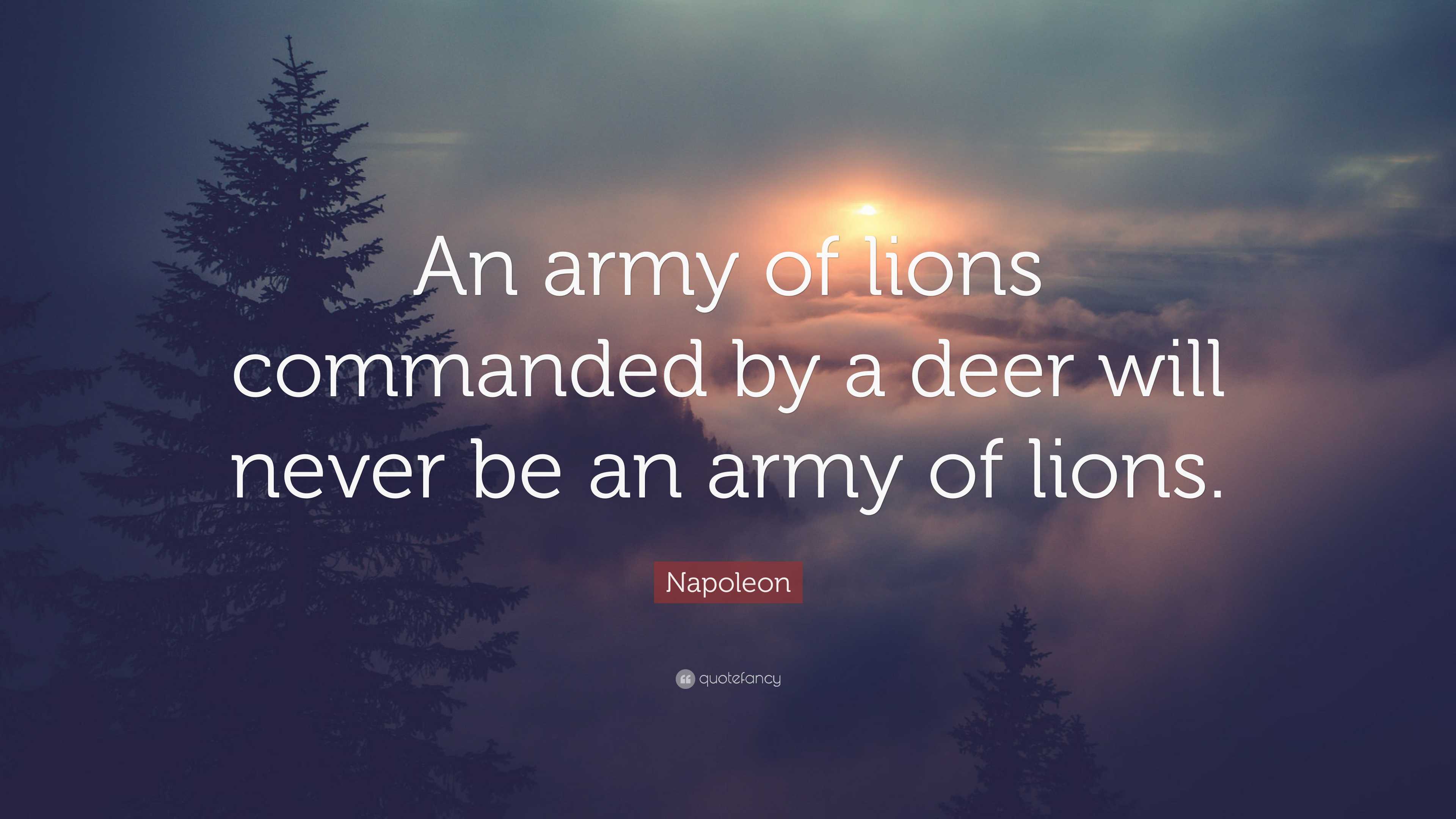 Napoleon Quote: “An army of lions commanded by a deer will never be an ...