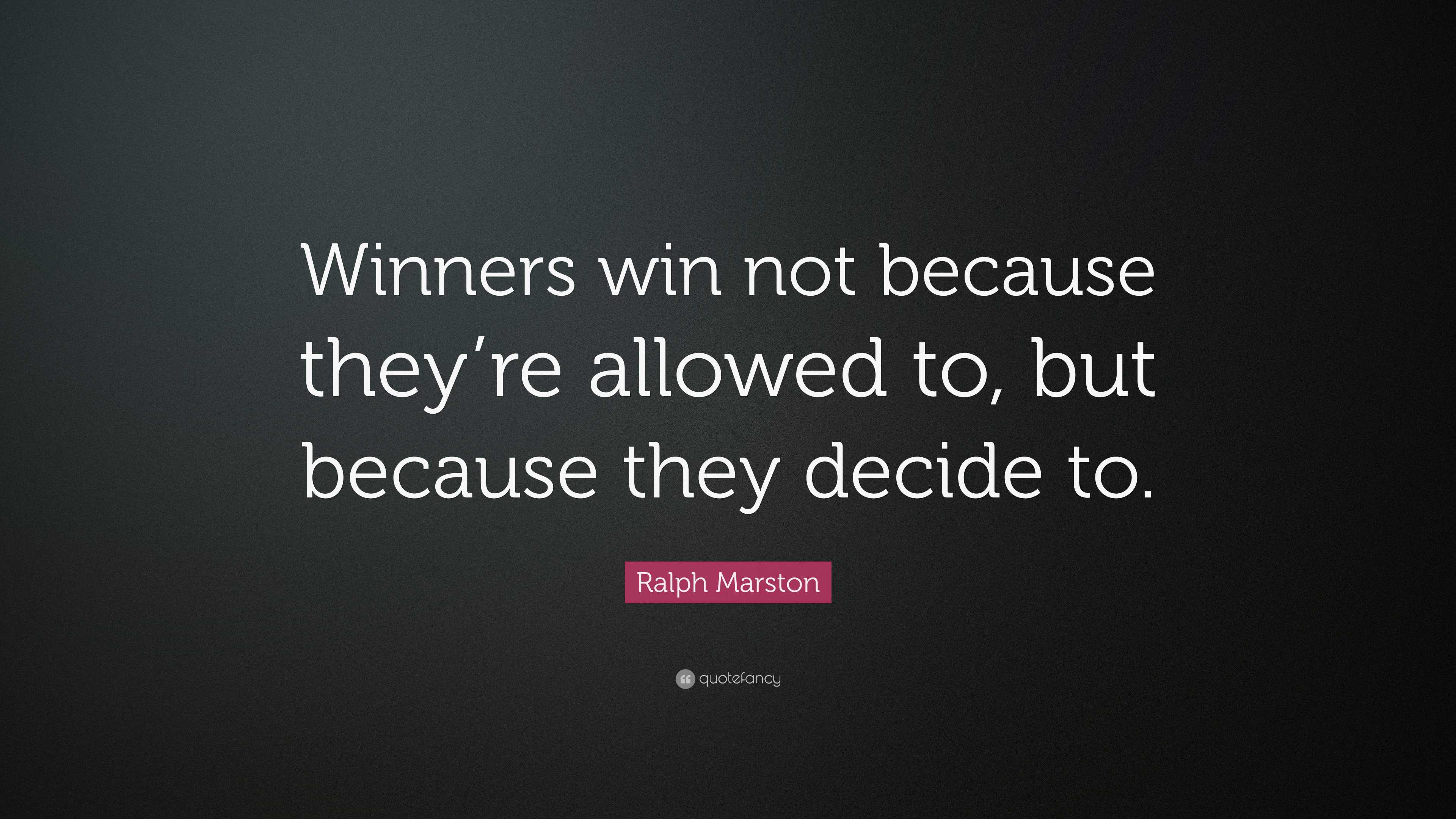Ralph Marston Quote: “Winners win not because they’re allowed to, but ...