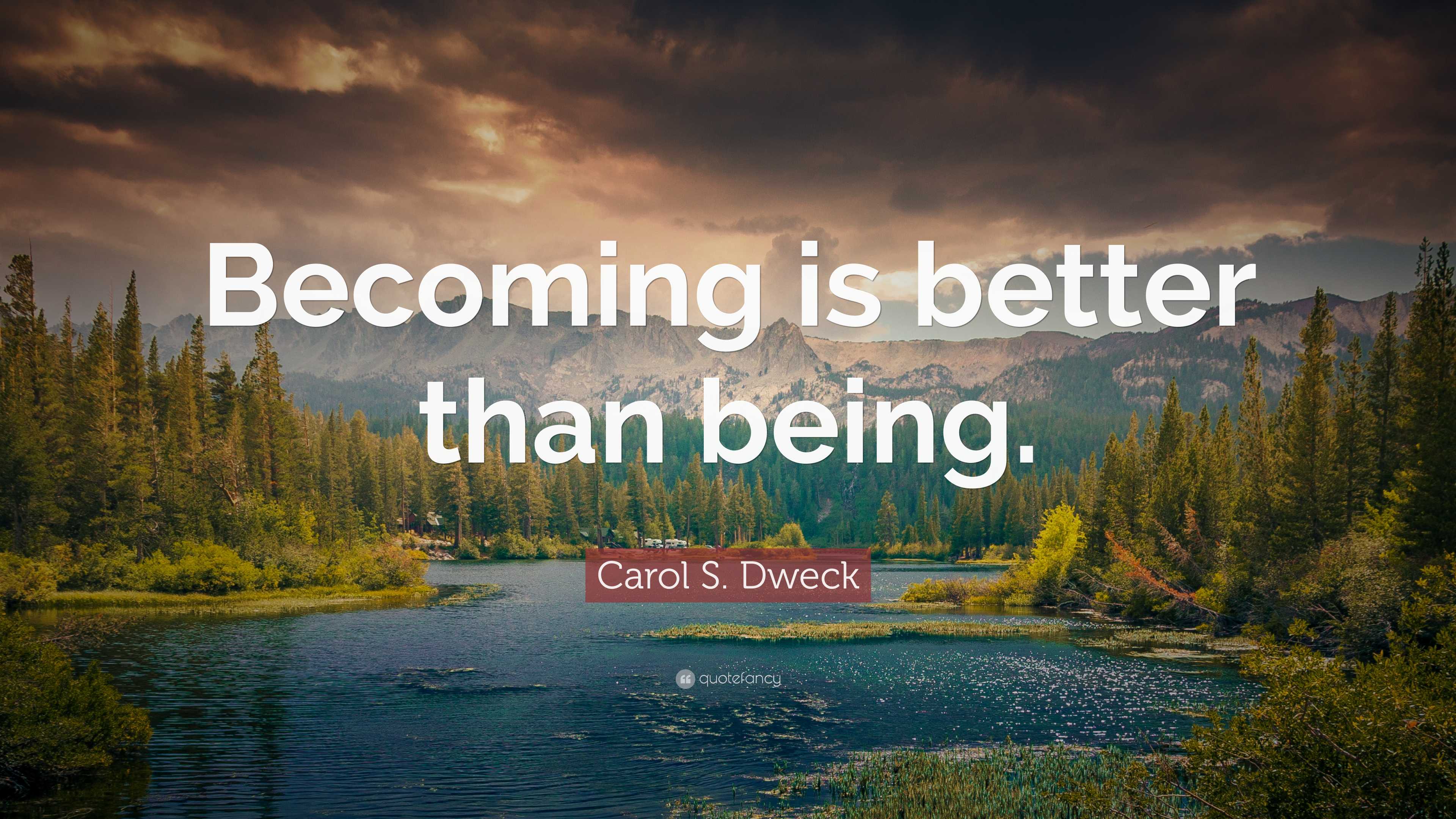 Carol S. Dweck Quote: “Becoming is better than being.”