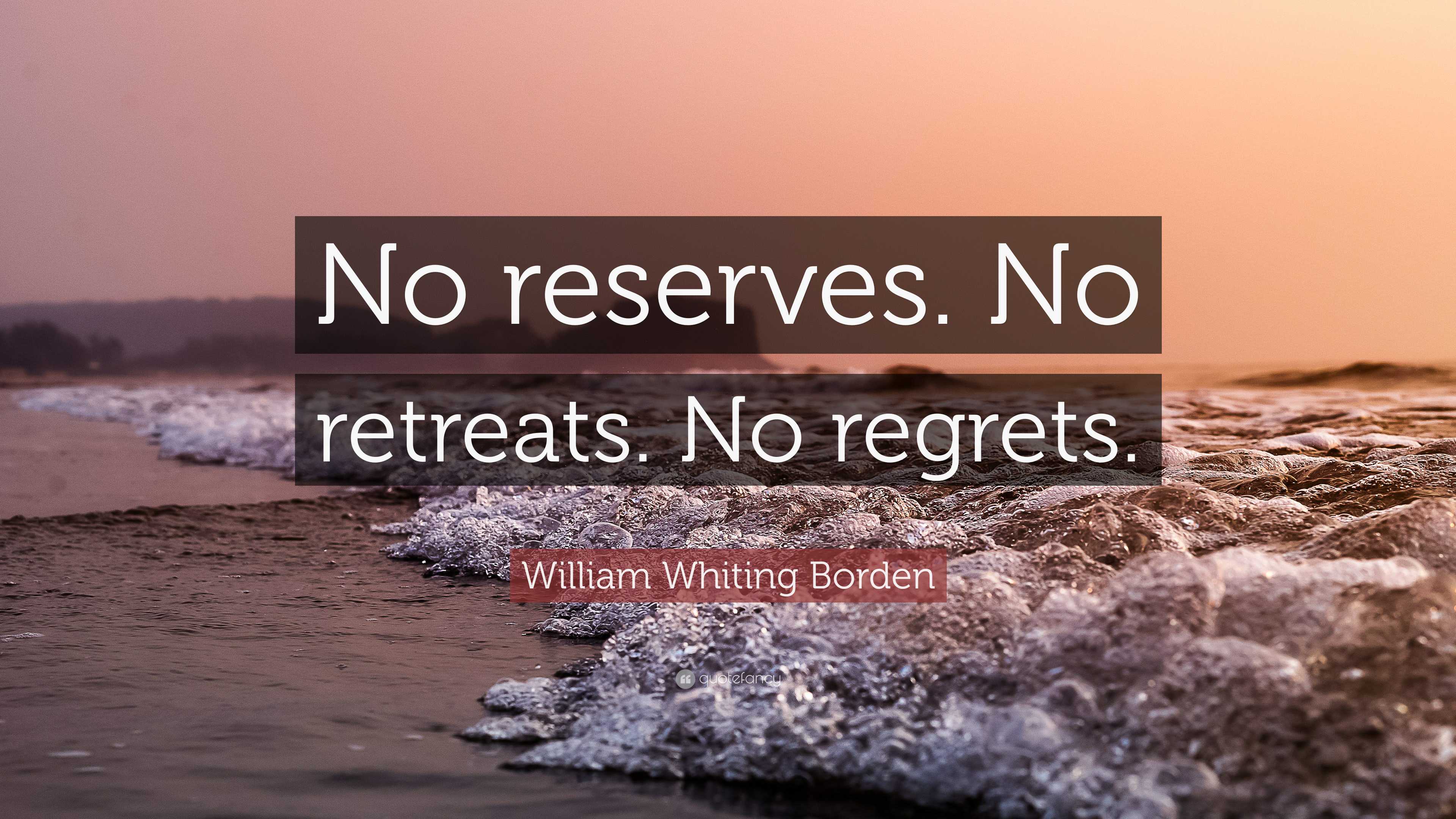 William Whiting Borden Quote: “No reserves. No retreats. No regrets.”