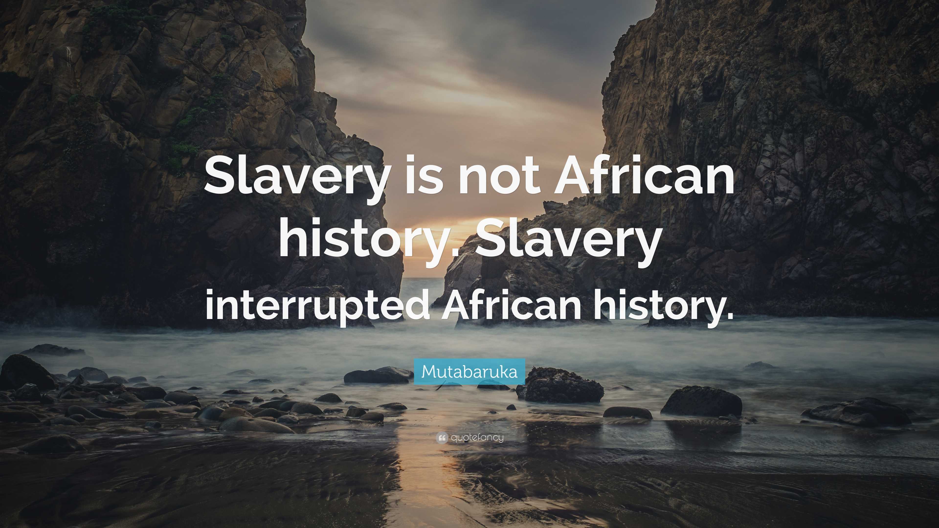 Mutabaruka Quote: “Slavery is not African history. Slavery interrupted ...