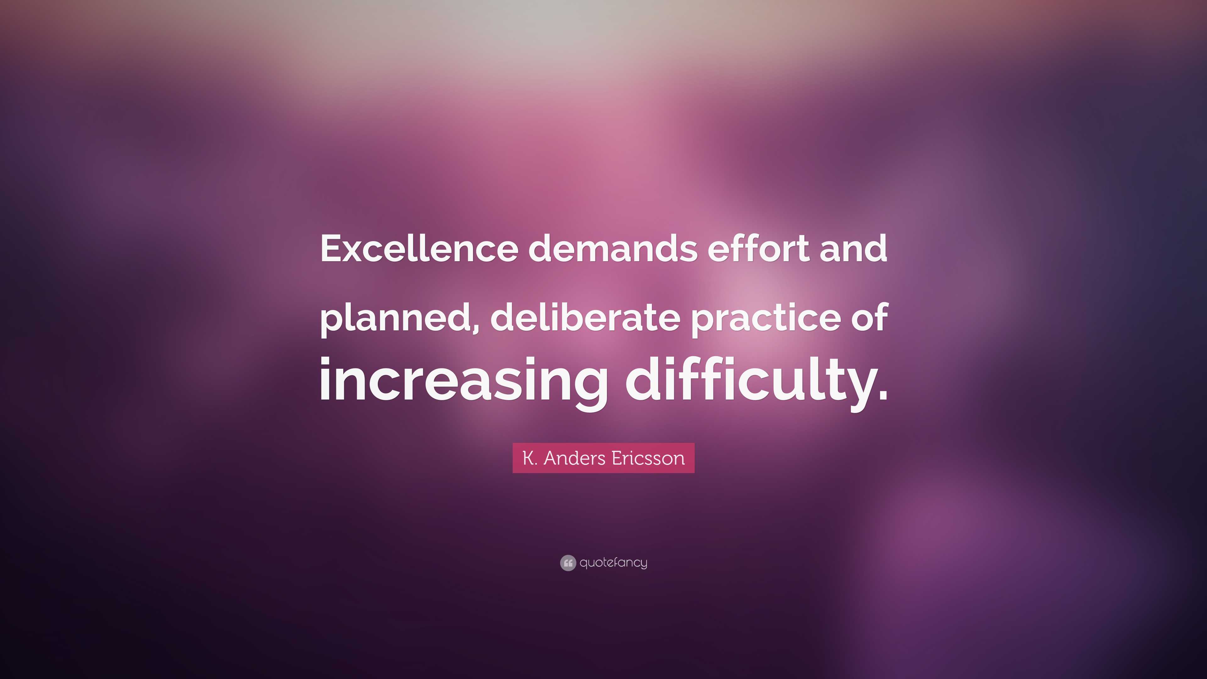 K. Anders Ericsson Quote: “Excellence demands effort and planned ...