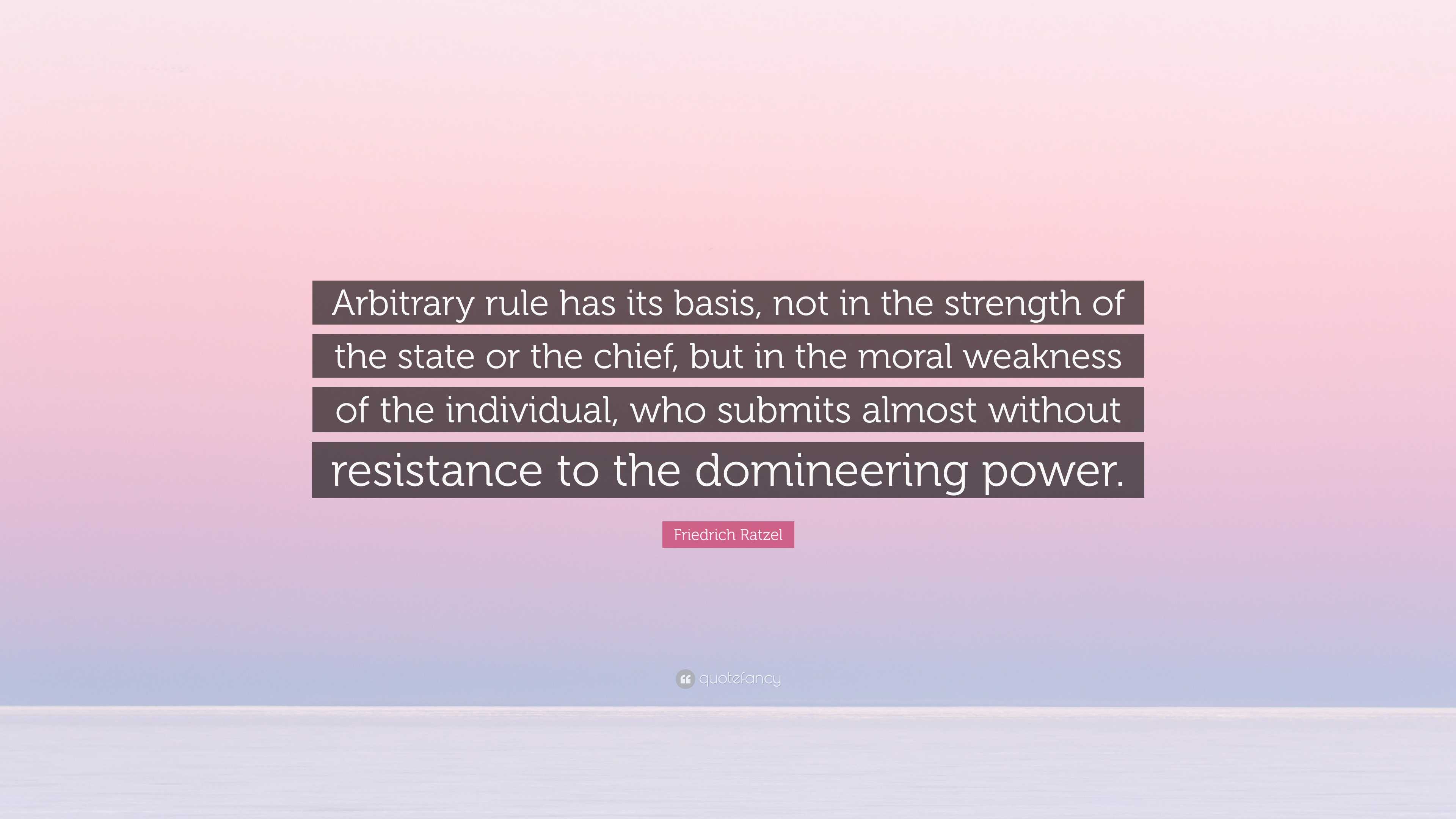 Friedrich Ratzel Quote: “Arbitrary rule has its basis, not in the ...