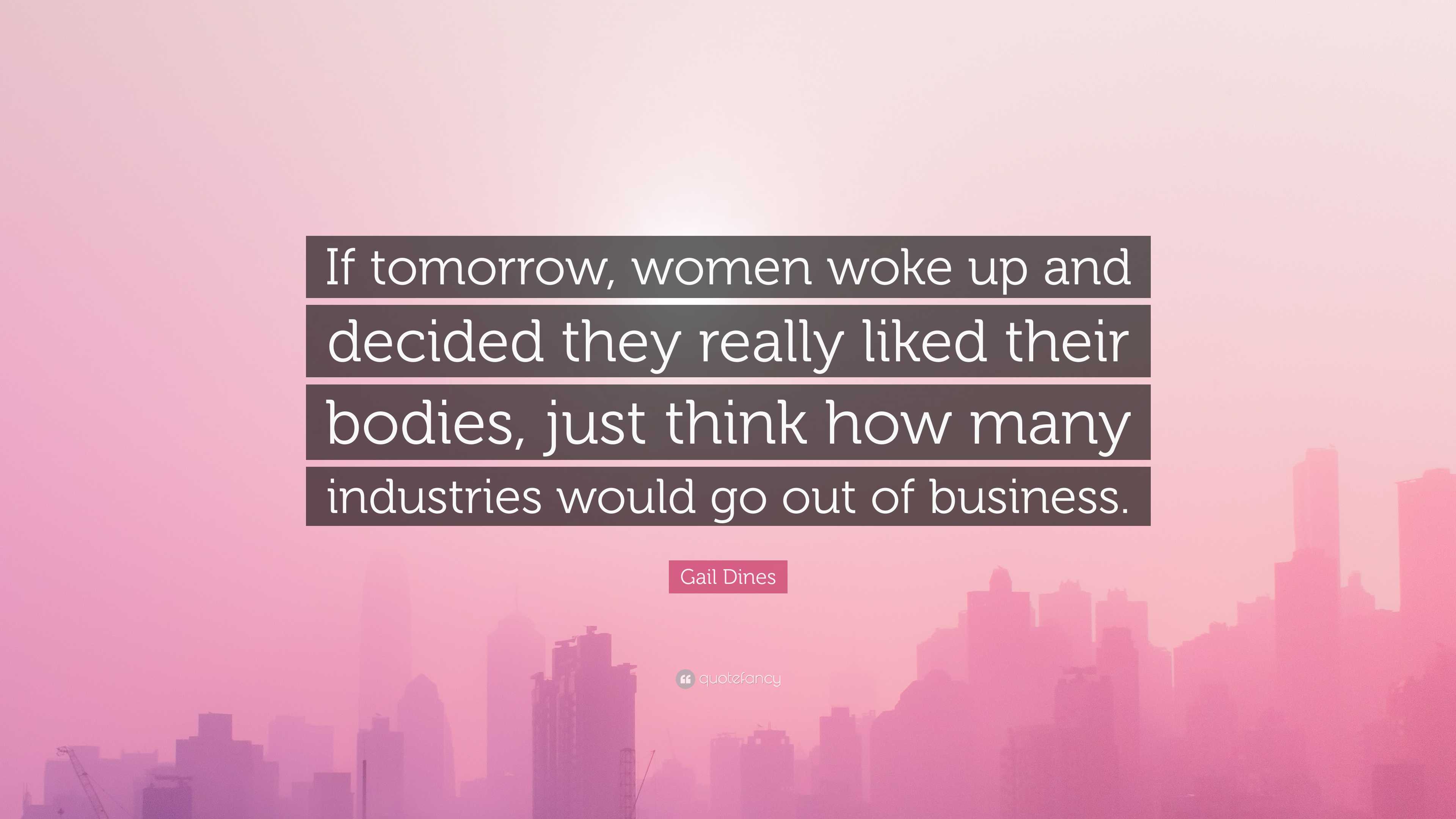 Gail Dines Quote: “If tomorrow, women woke up and decided they really ...
