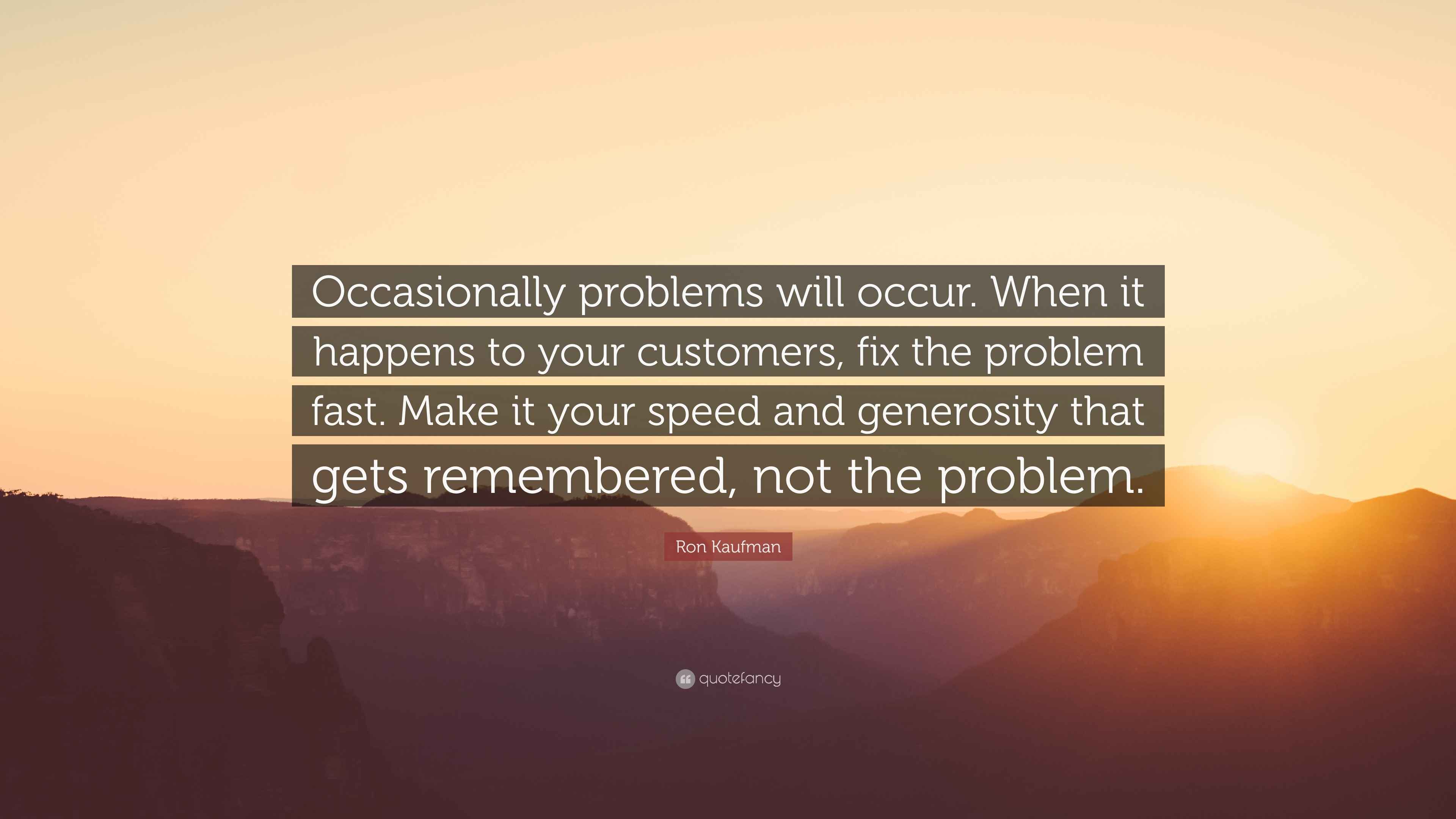 Ron Kaufman Quote: “Occasionally problems will occur. When it happens ...