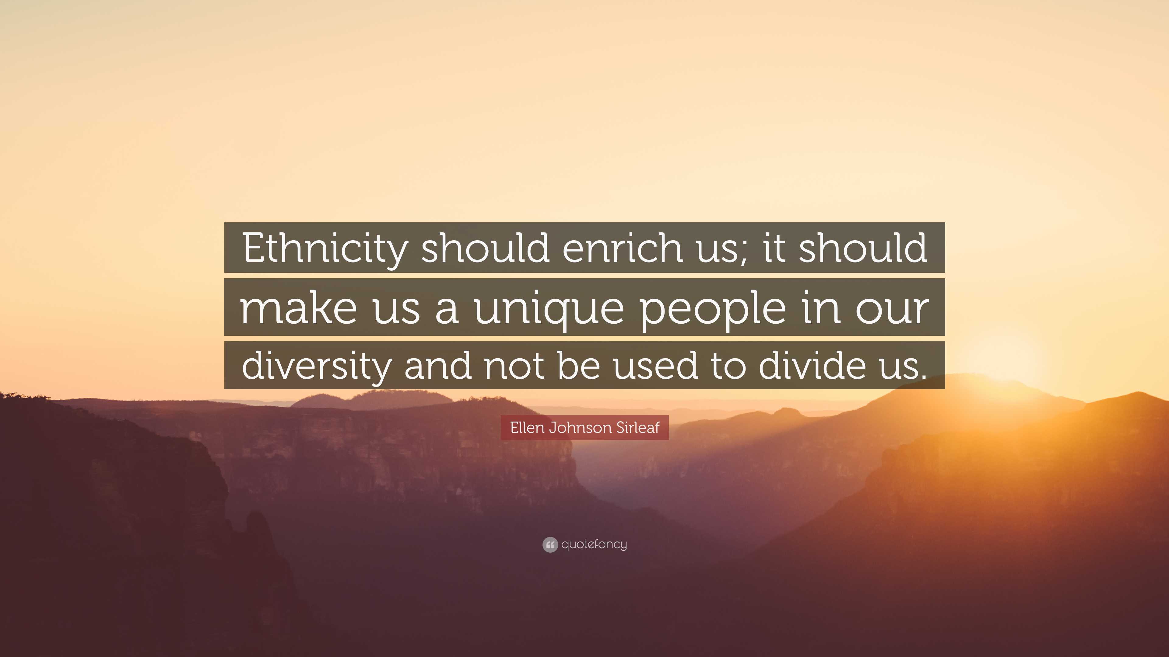Ellen Johnson Sirleaf Quote: “Ethnicity should enrich us; it should ...