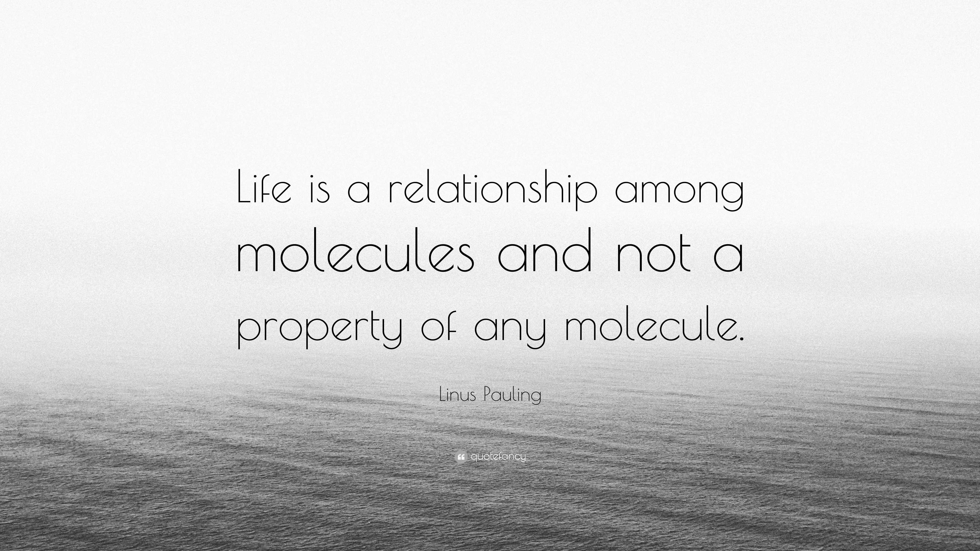 Linus Pauling Quote: “Life is a relationship among molecules and not a ...