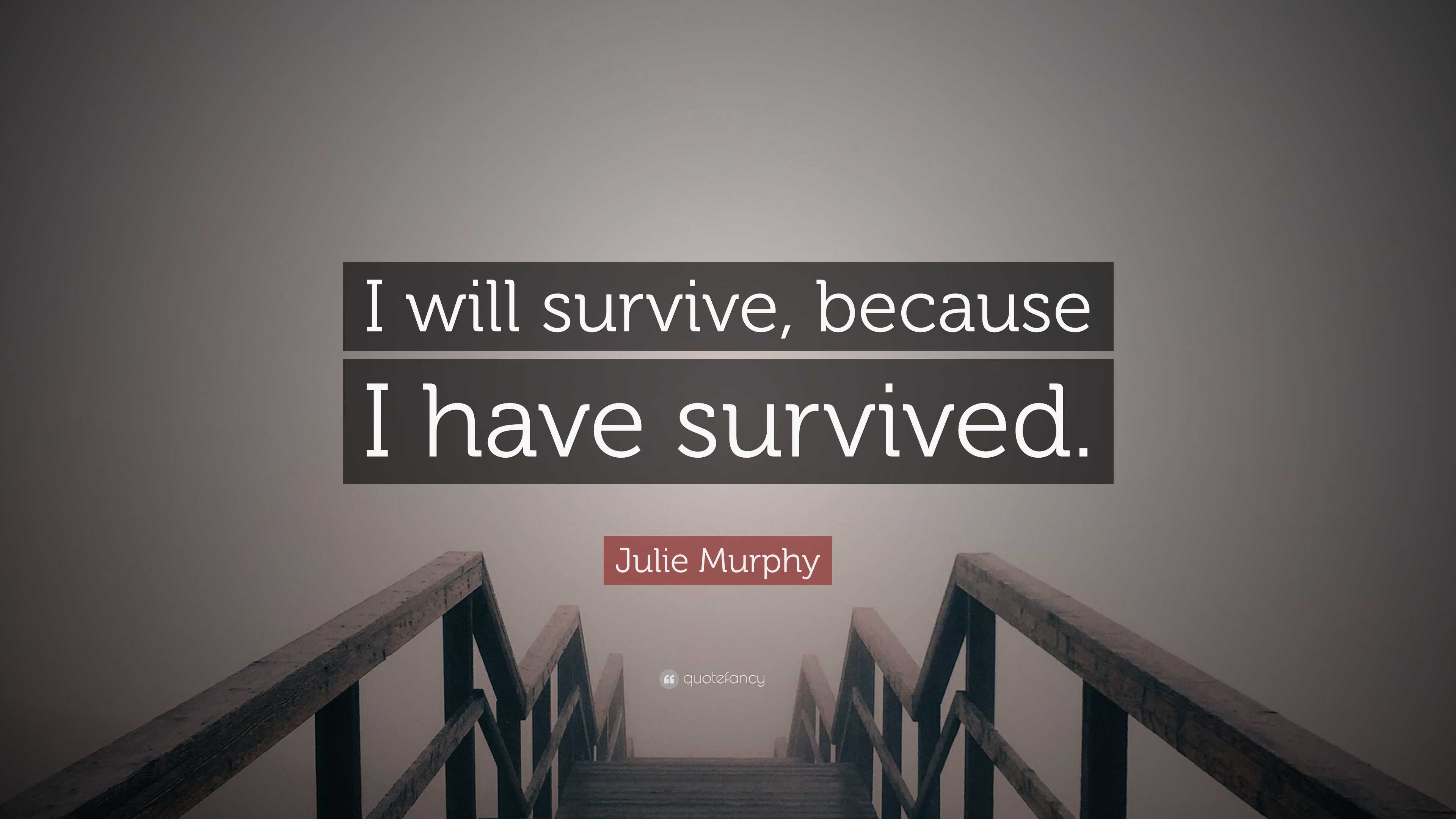 Julie Murphy Quote: “I will survive, because I have survived.”