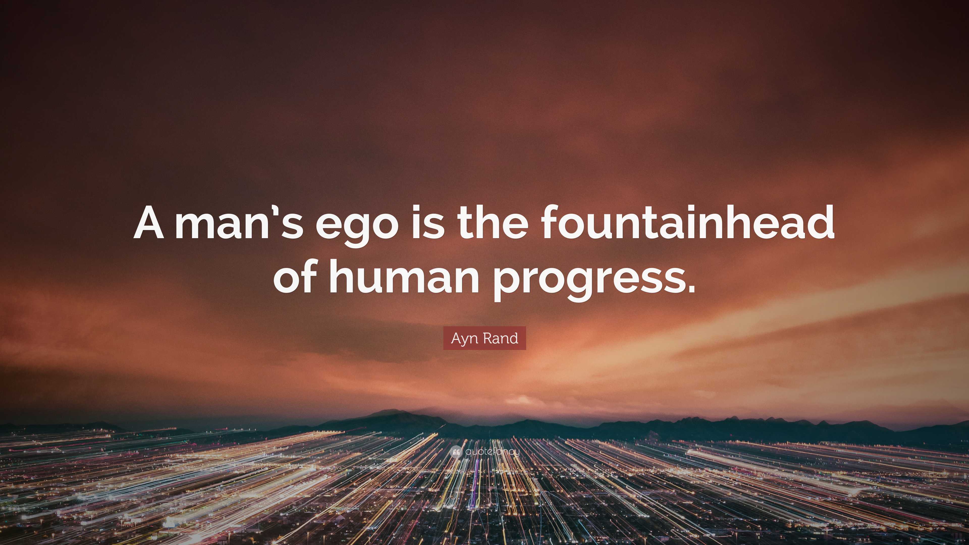 Ayn Rand Quote: “A man’s ego is the fountainhead of human progress.”
