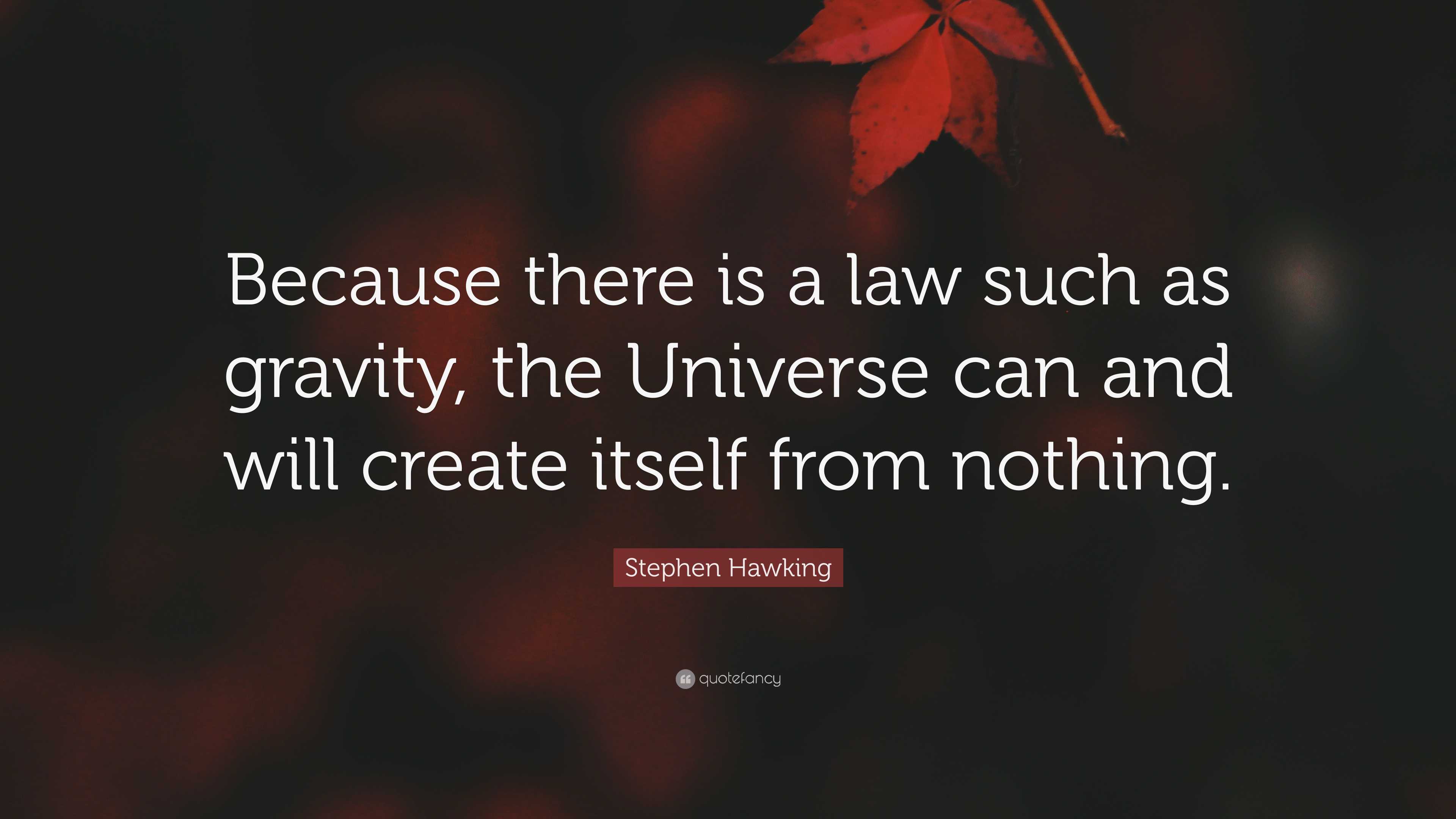 Stephen Hawking Quote: “Because there is a law such as gravity, the ...