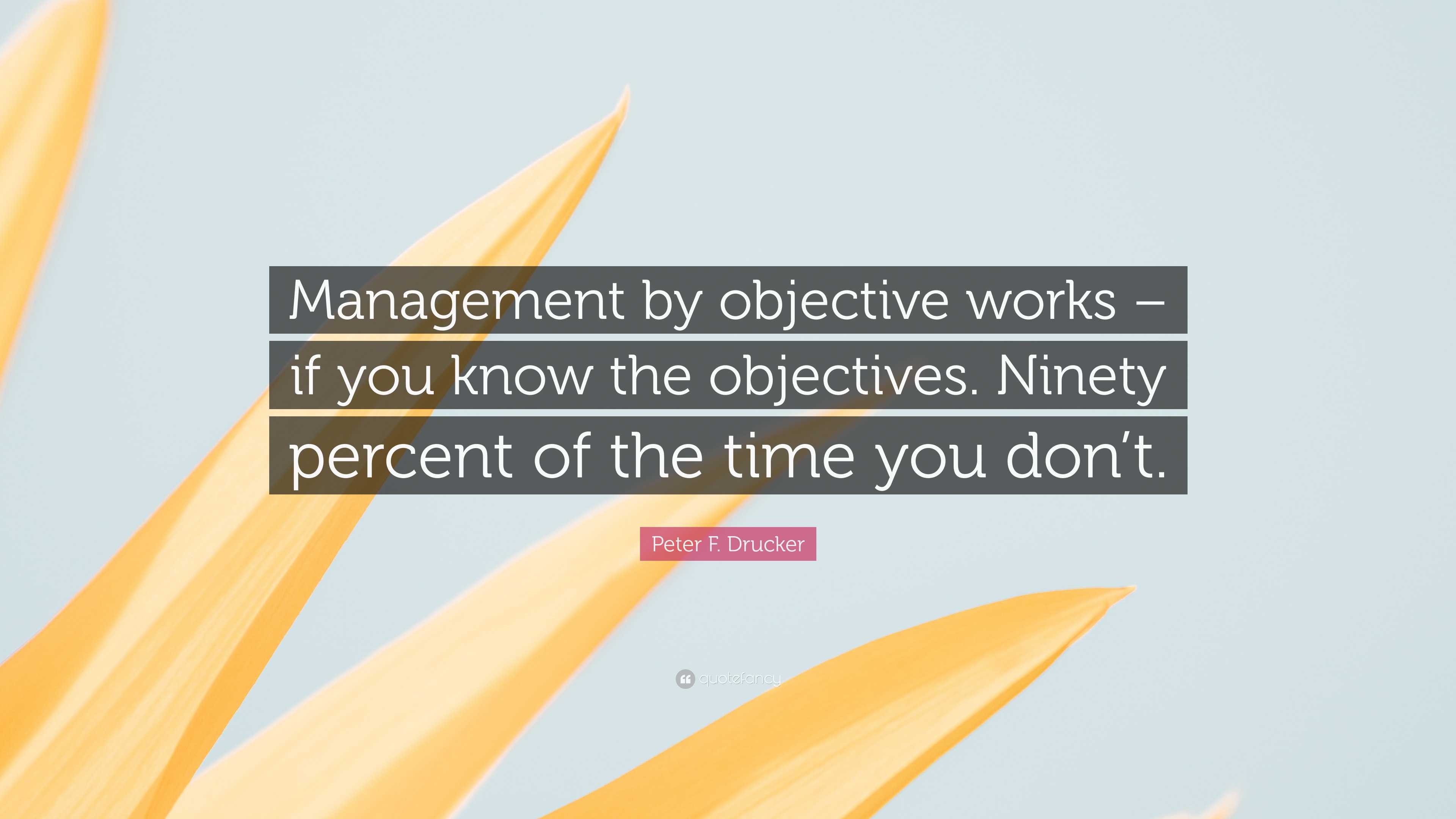Peter F. Drucker Quote: “Management by objective works – if you know ...