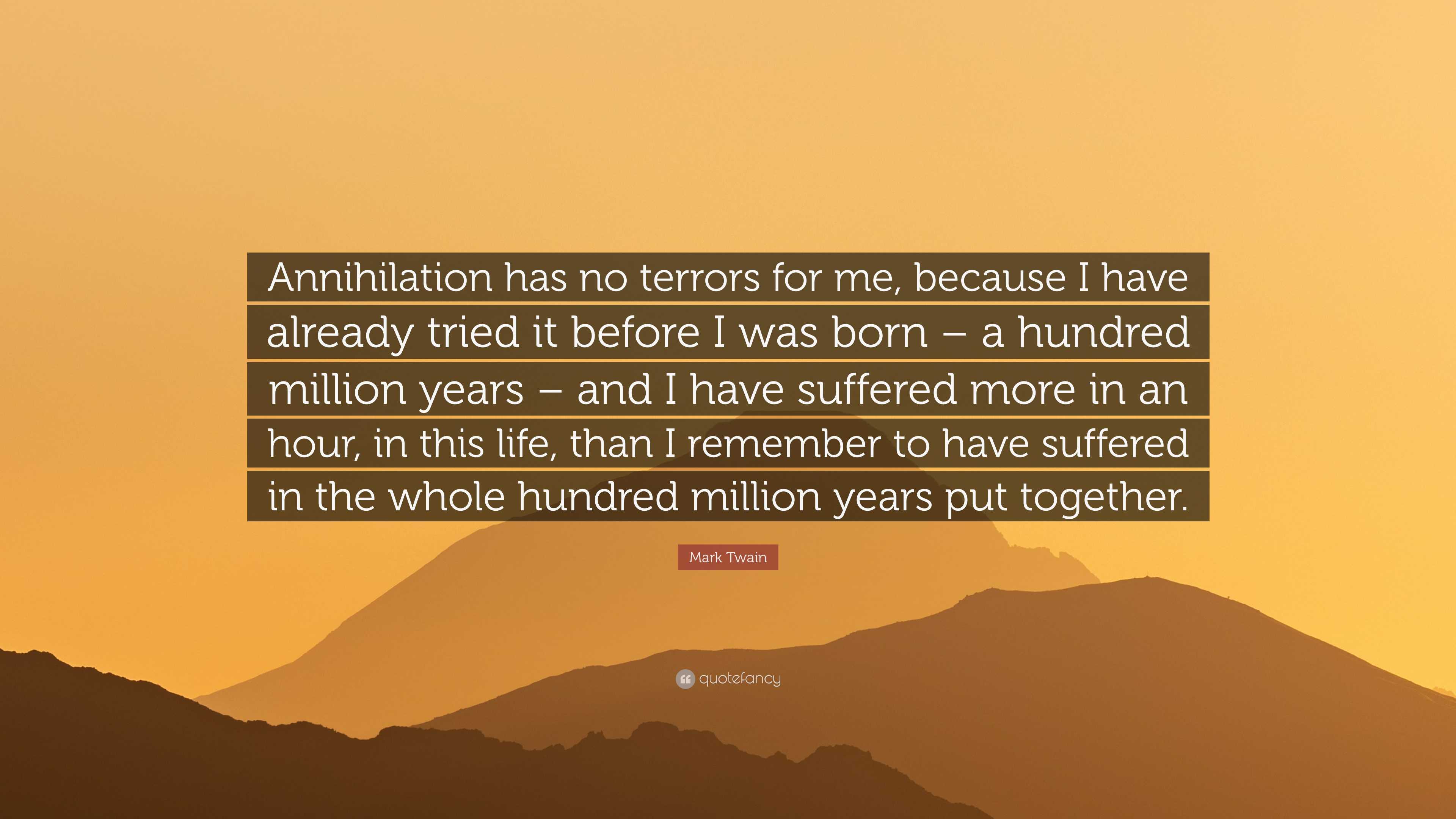 Mark Twain Quote: “Annihilation has no terrors for me, because I have ...