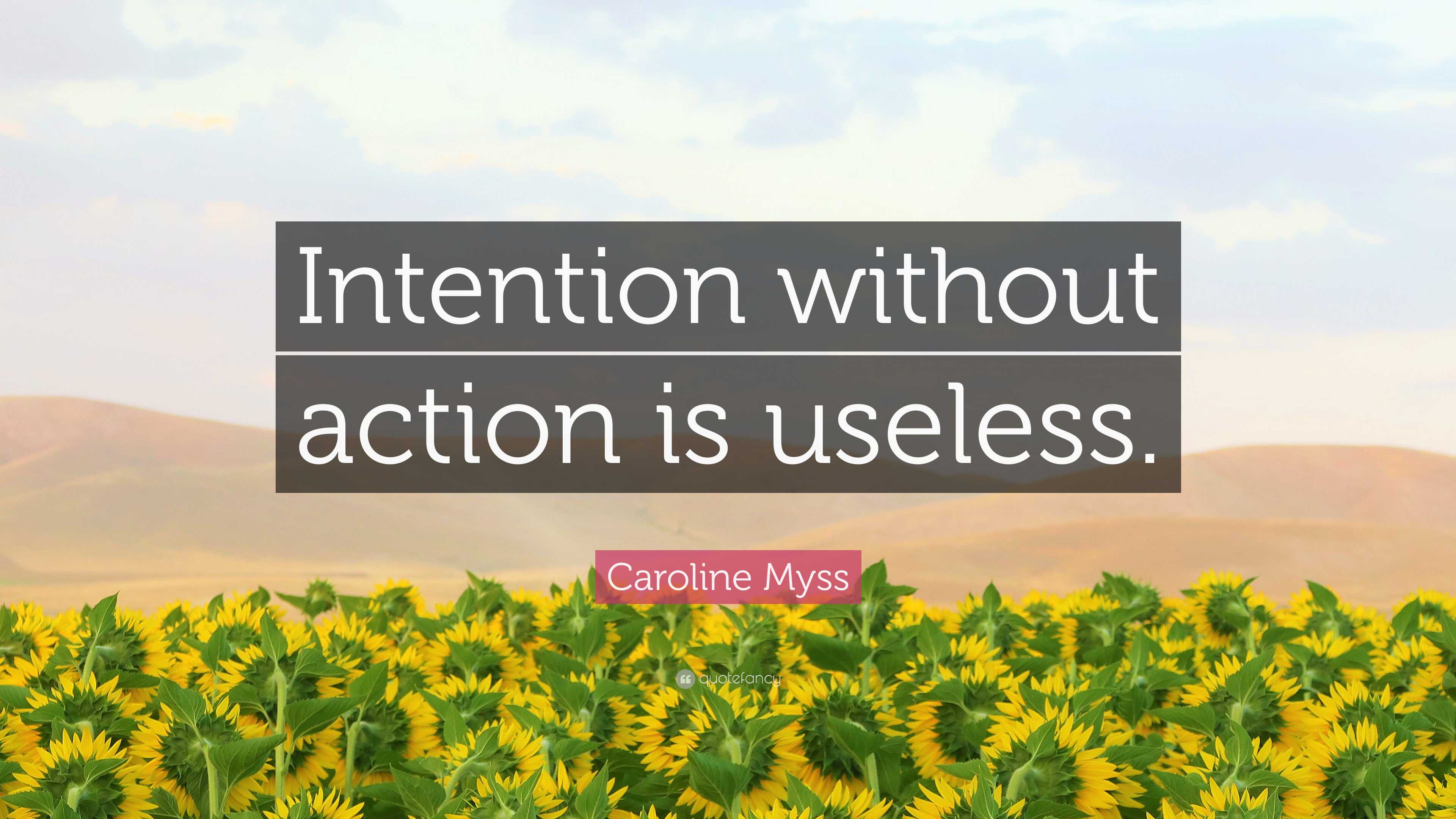 Caroline Myss Quote: “Intention without action is useless.”