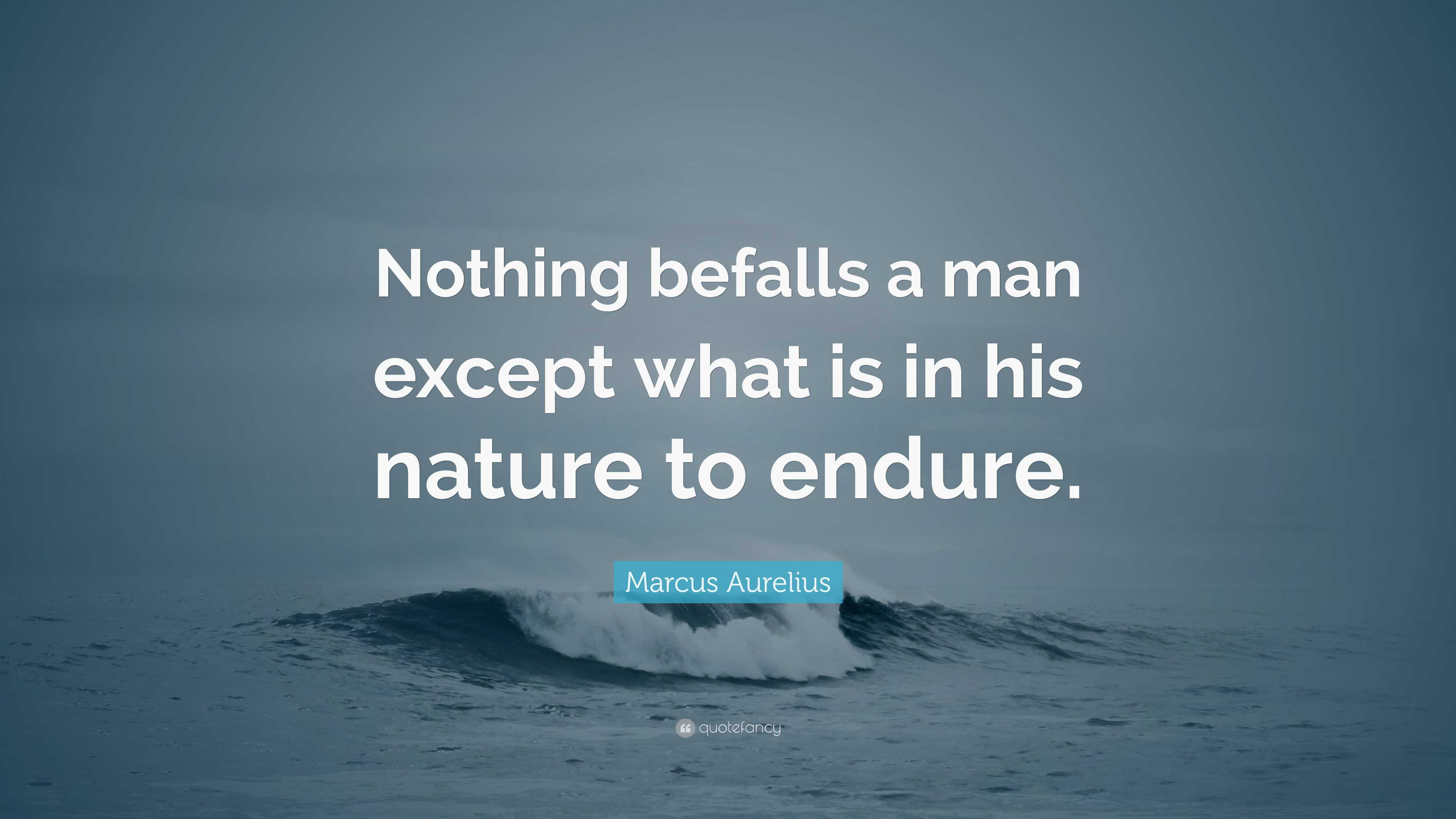 Marcus Aurelius Quote: “Nothing befalls a man except what is in his ...