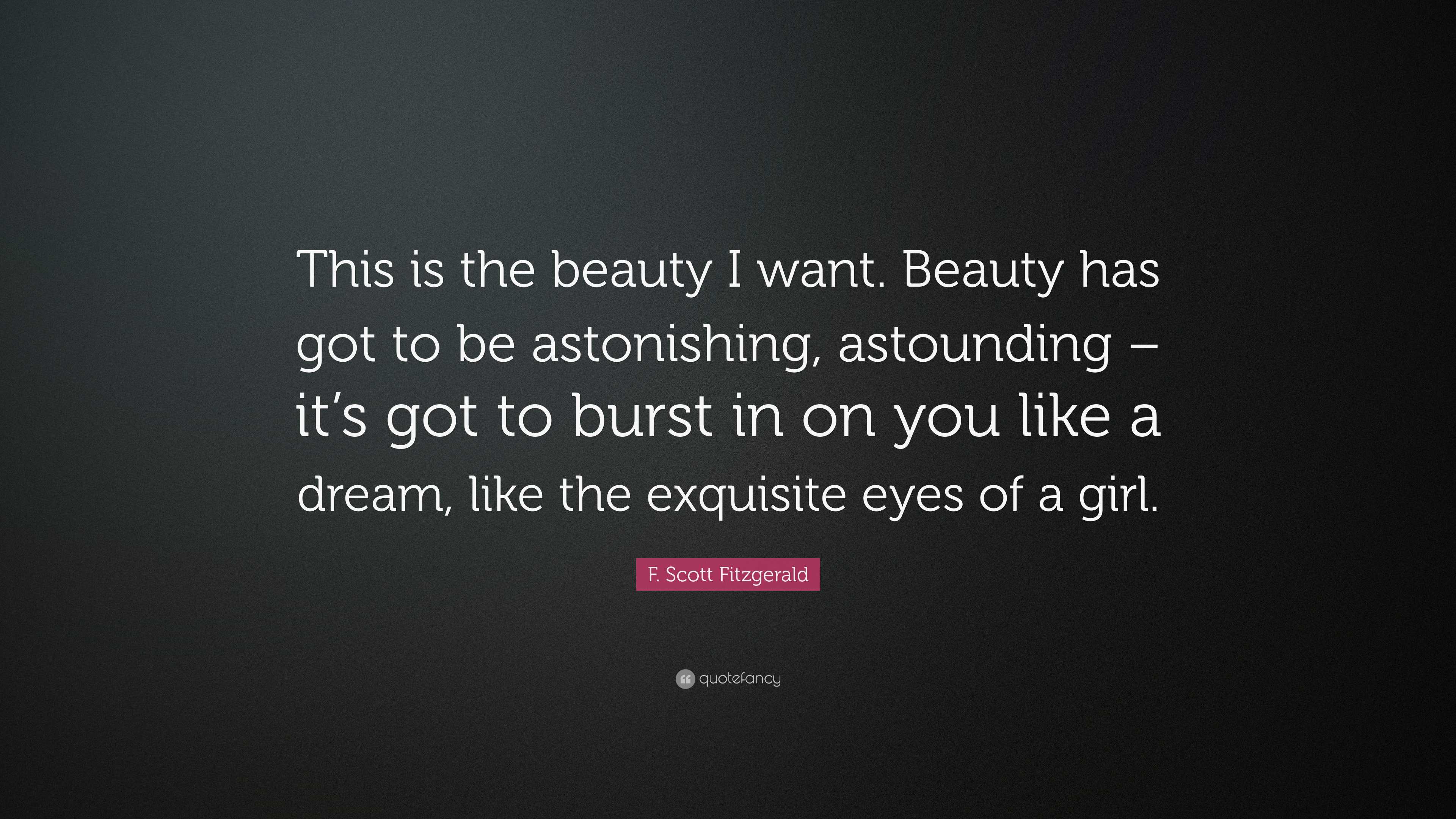 F. Scott Fitzgerald Quote: “This is the beauty I want. Beauty has got ...