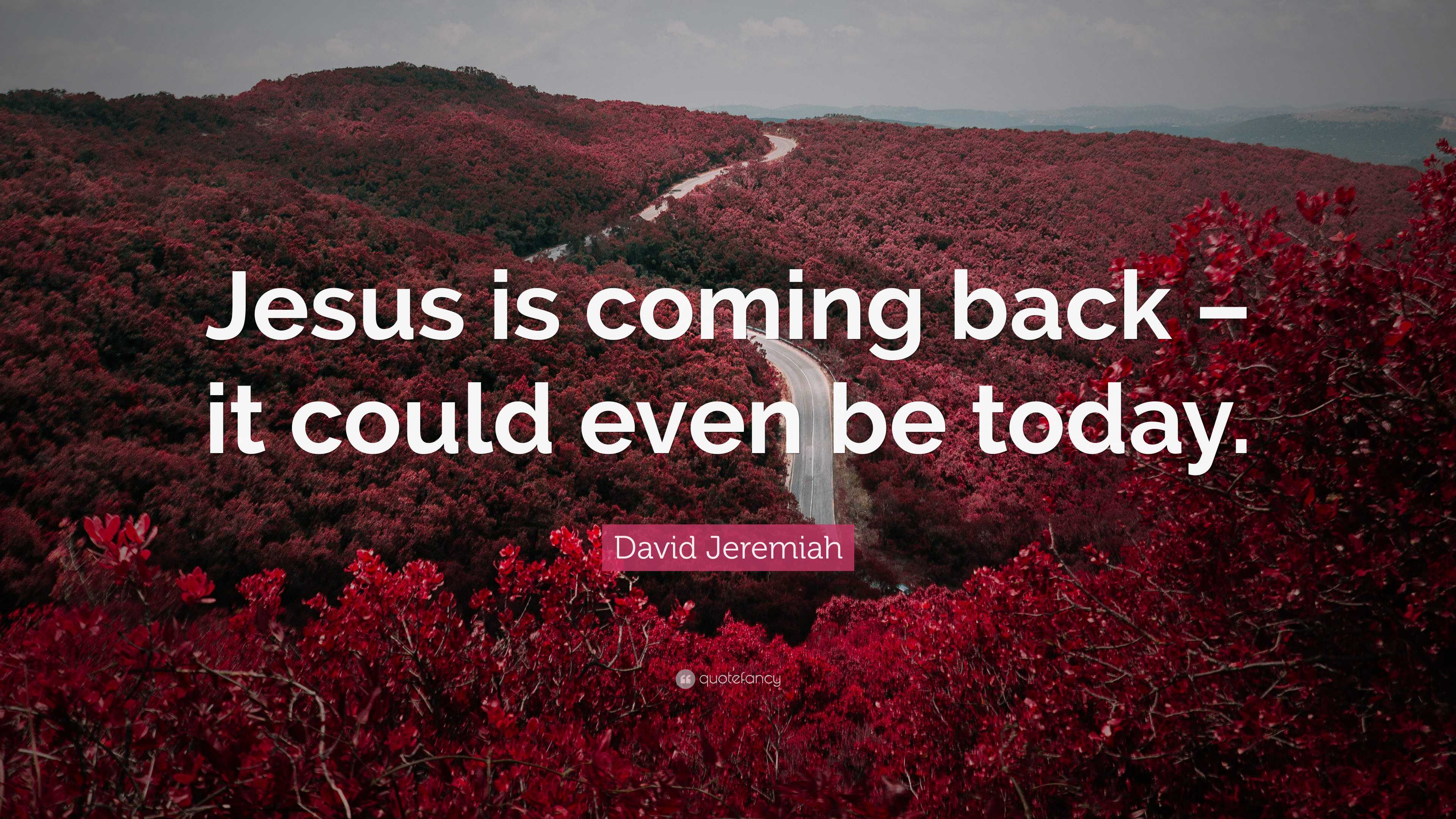 David Jeremiah Quote: “Jesus is coming back – it could even be today.”