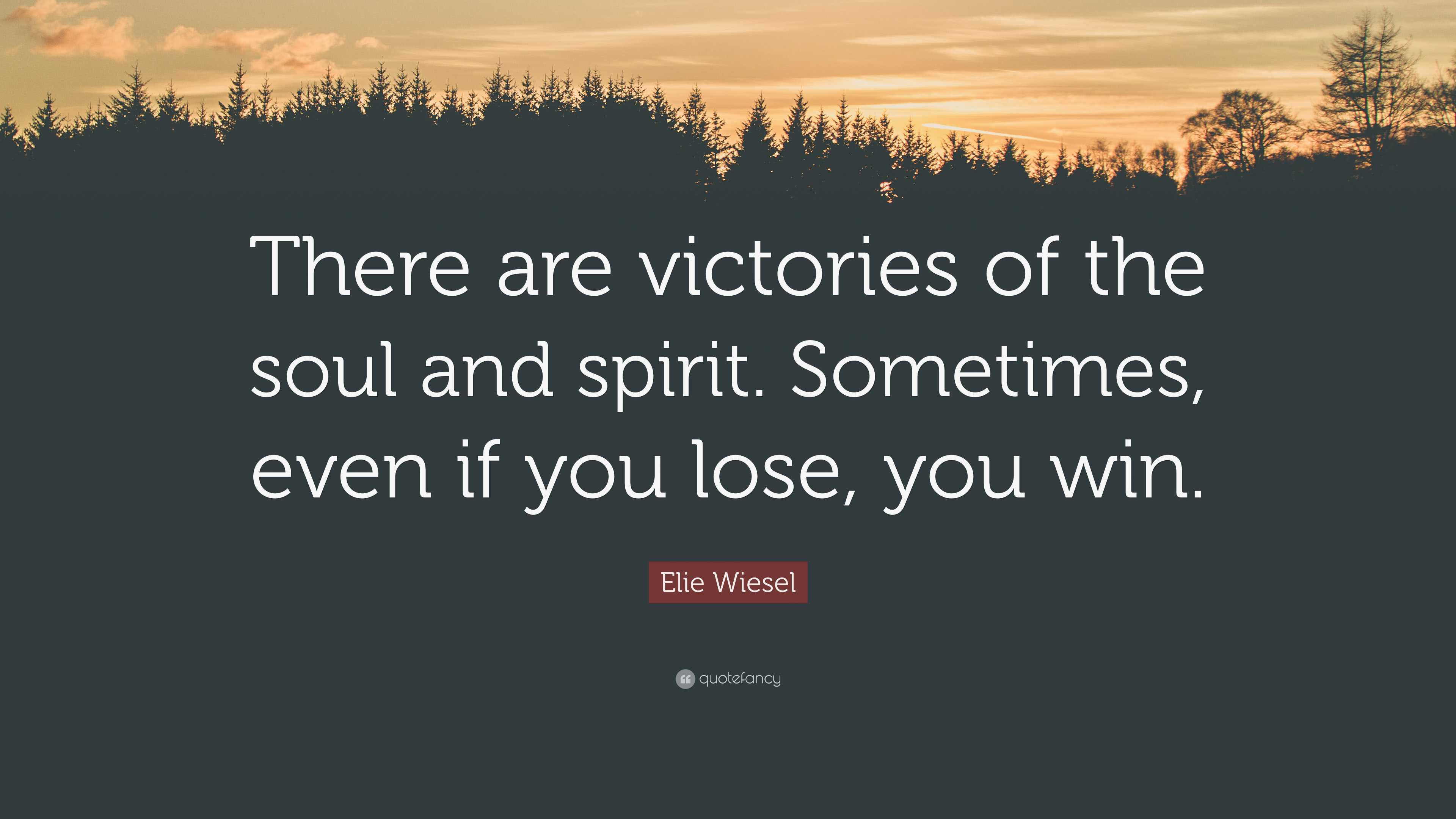 Elie Wiesel Quote: “There are victories of the soul and spirit ...
