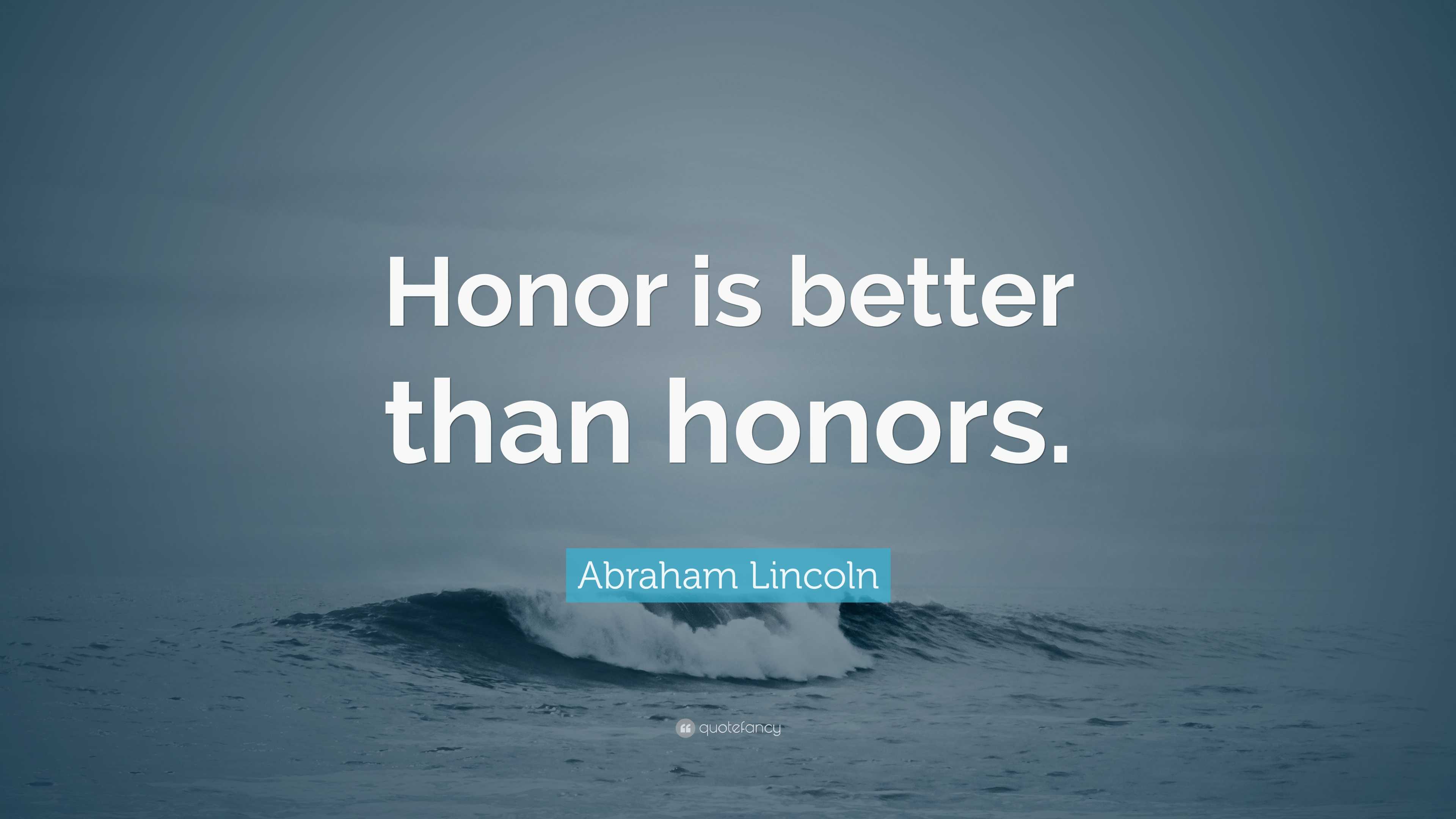 Abraham Lincoln Quote: “Honor is better than honors.”