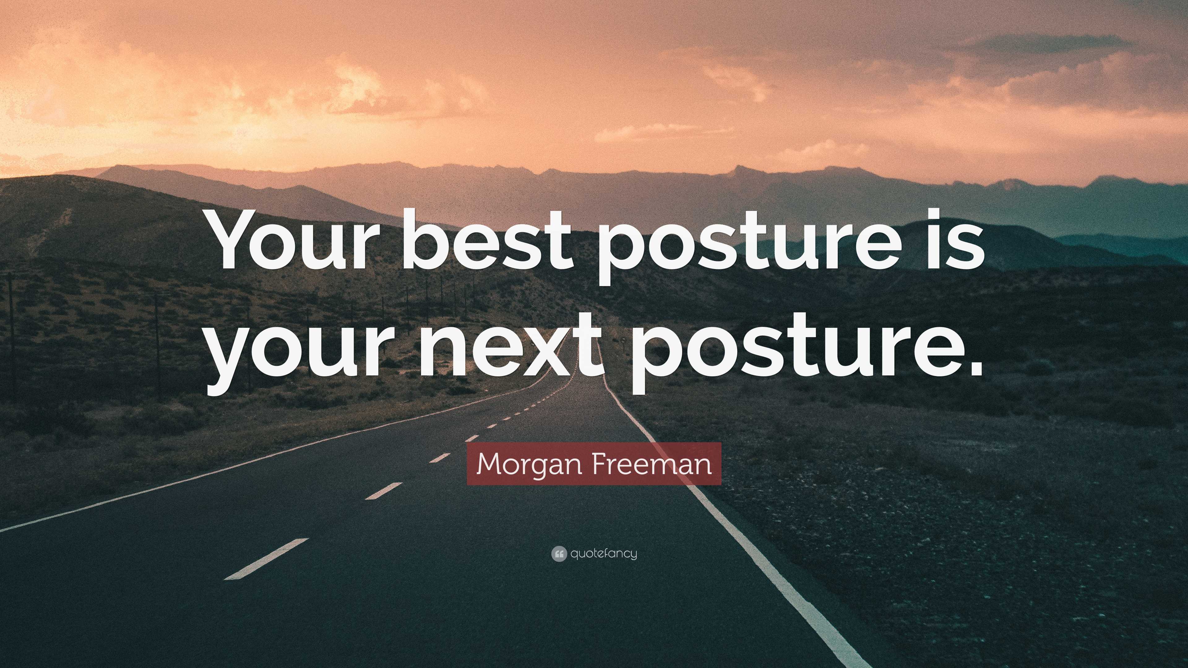 Morgan Freeman Quote: “Your best posture is your next posture.”