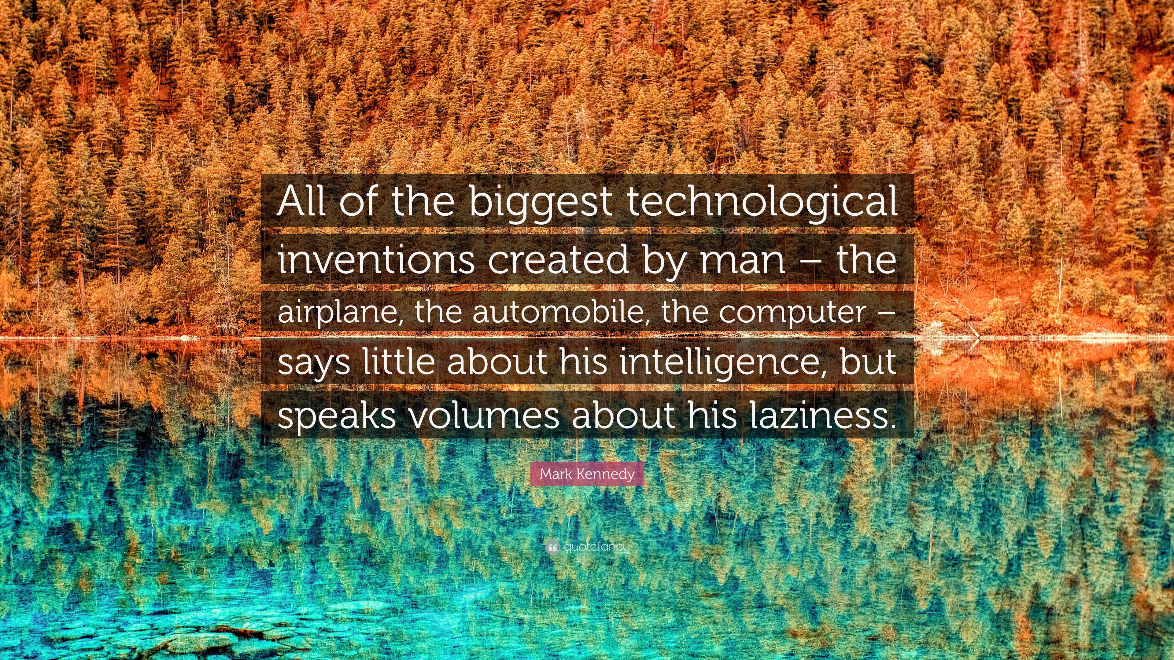 Mark Kennedy Quote: “All of the biggest technological inventions ...