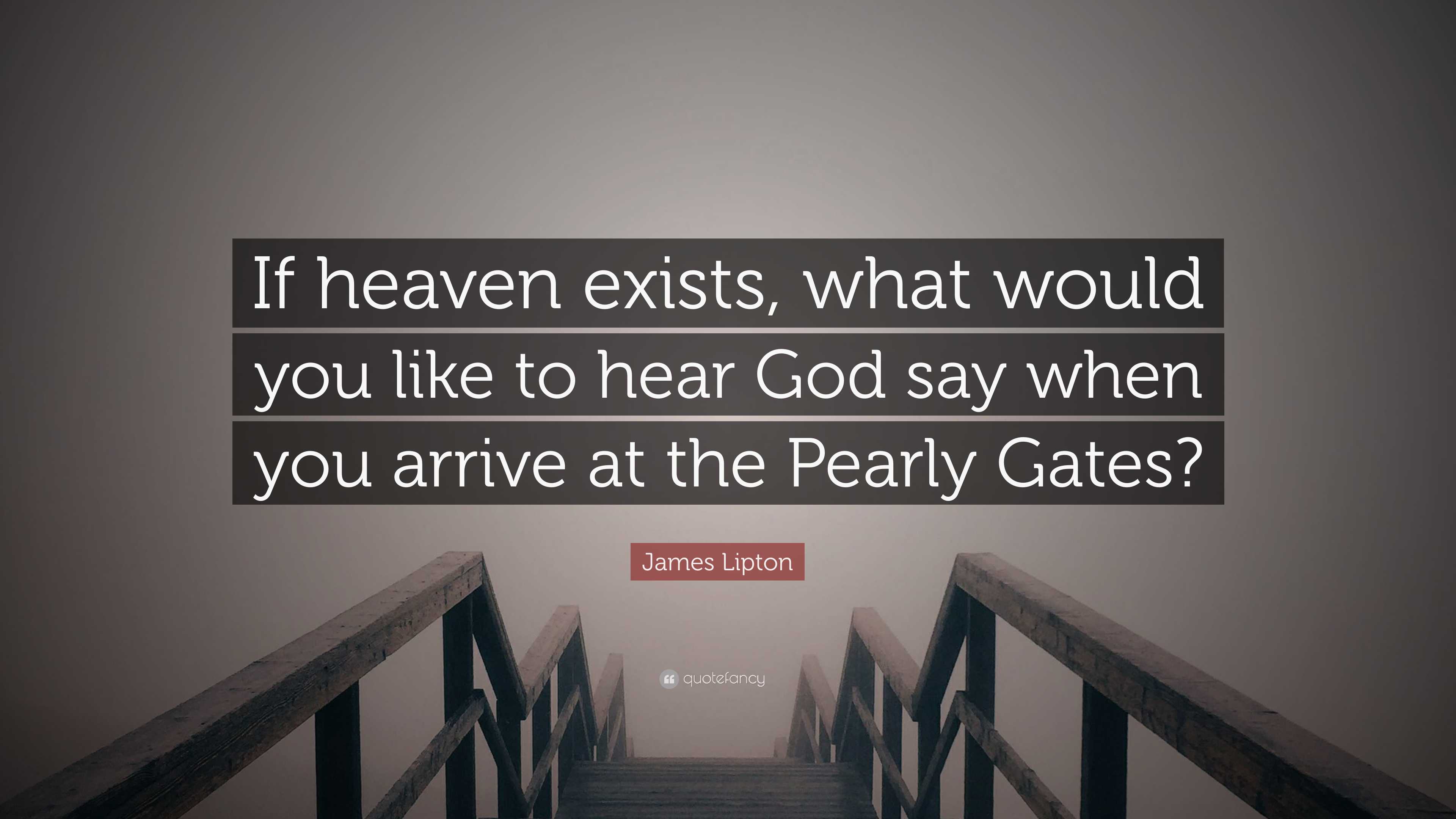 James Lipton Quote: “If heaven exists, what would you like to hear God ...