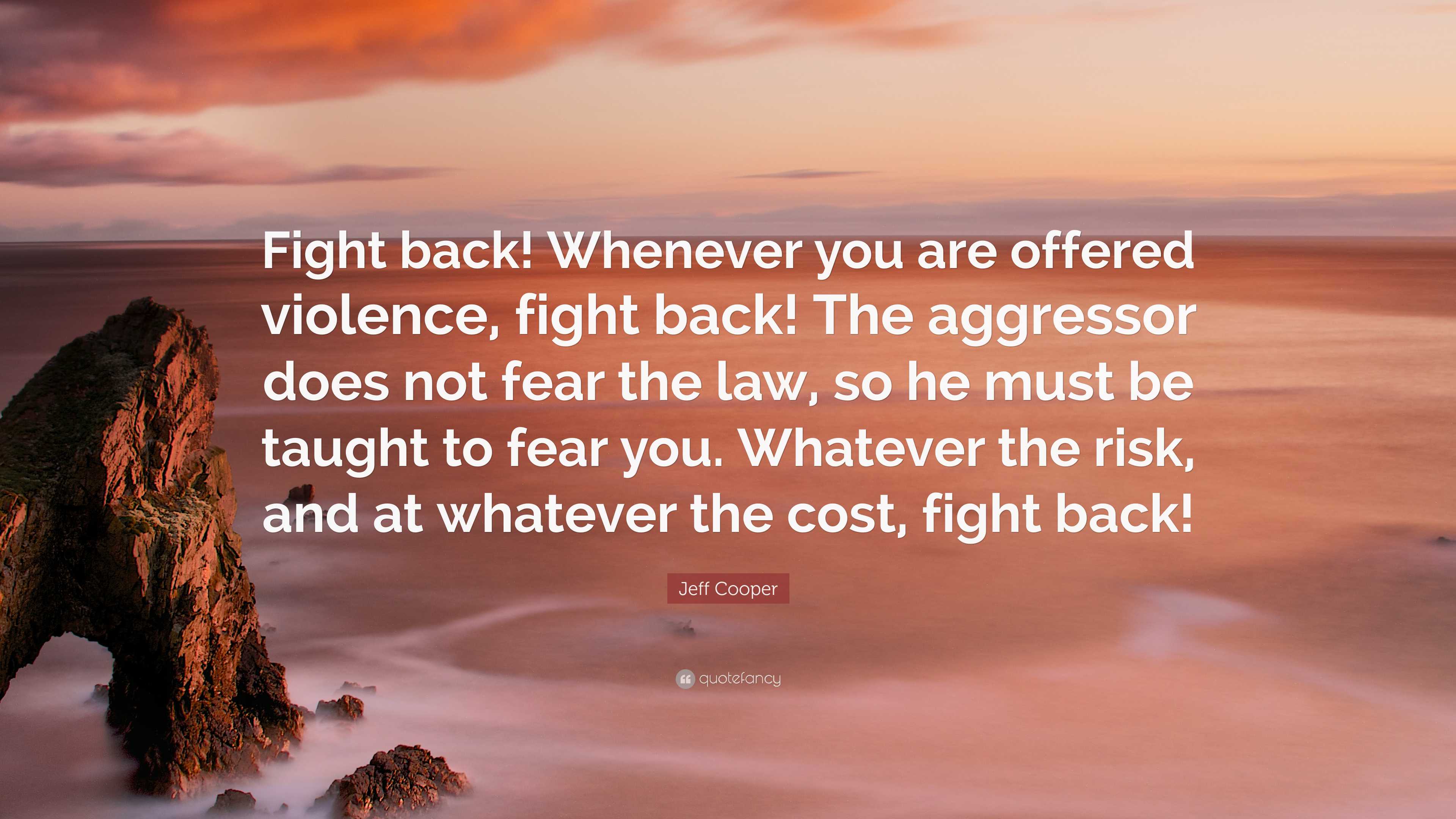 Jeff Cooper Quote: “Fight back! Whenever you are offered violence ...