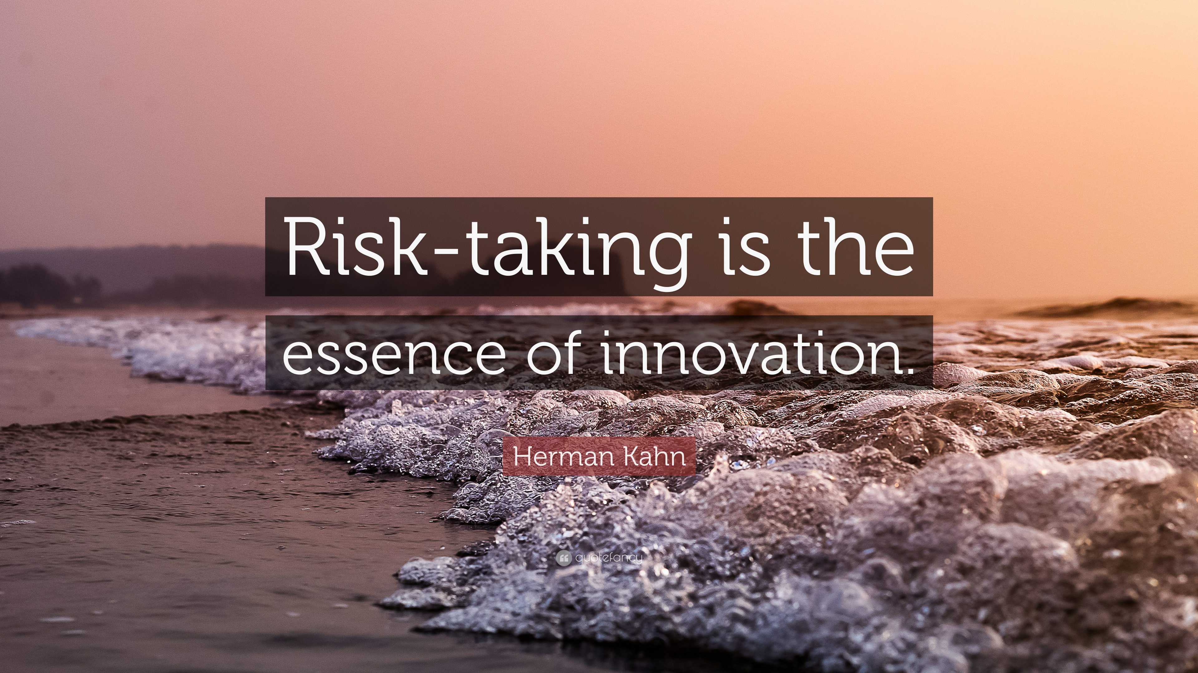 Herman Kahn Quote: “Risk-taking is the essence of innovation.”