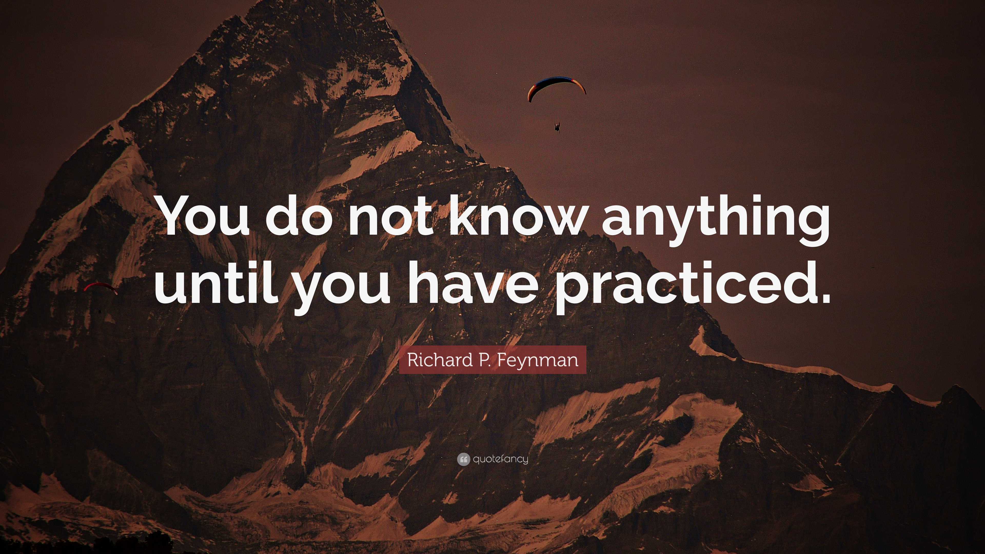 Richard P. Feynman Quote: “You do not know anything until you have ...
