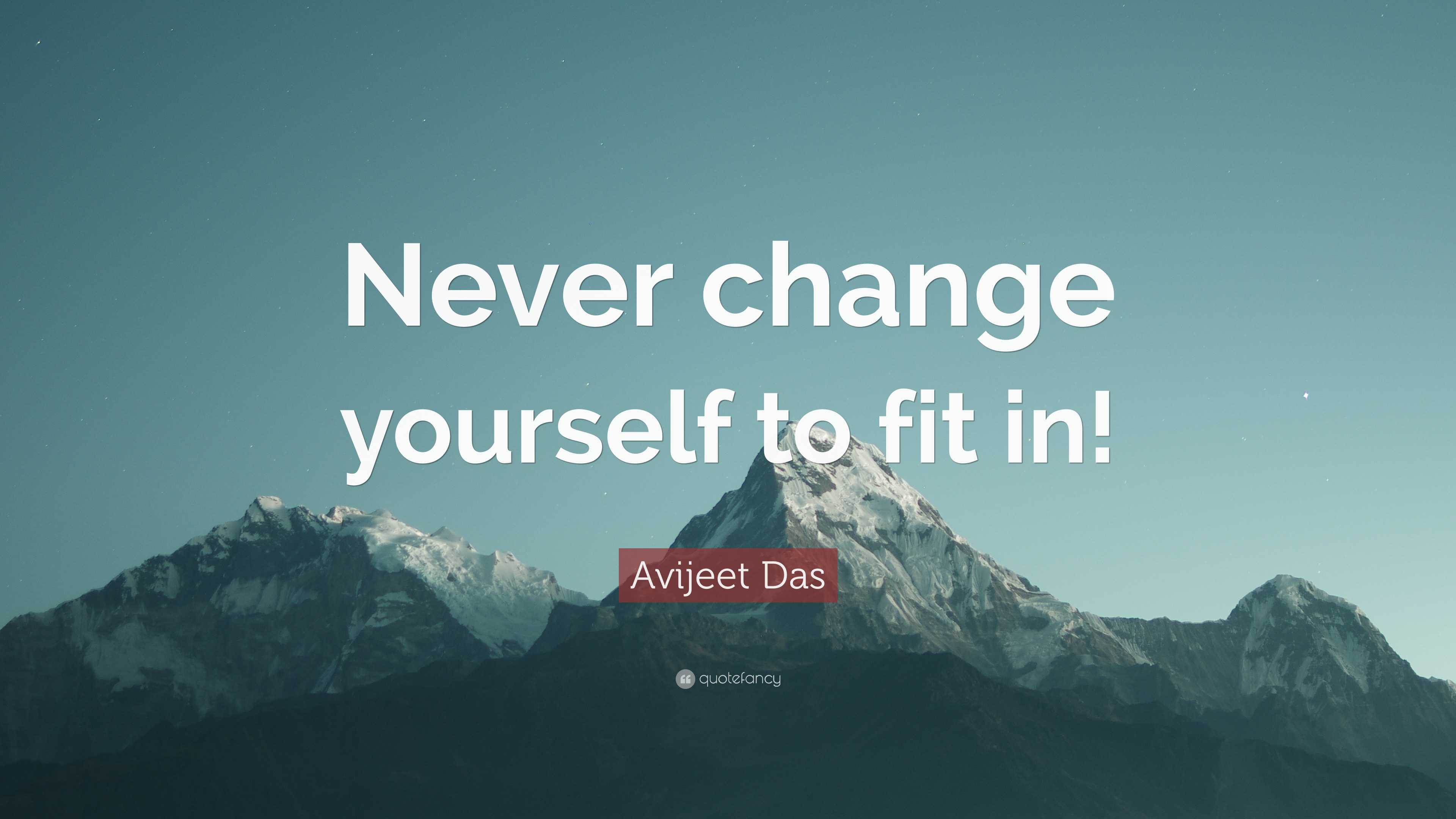 Avijeet Das Quote: “Never change yourself to fit in!”