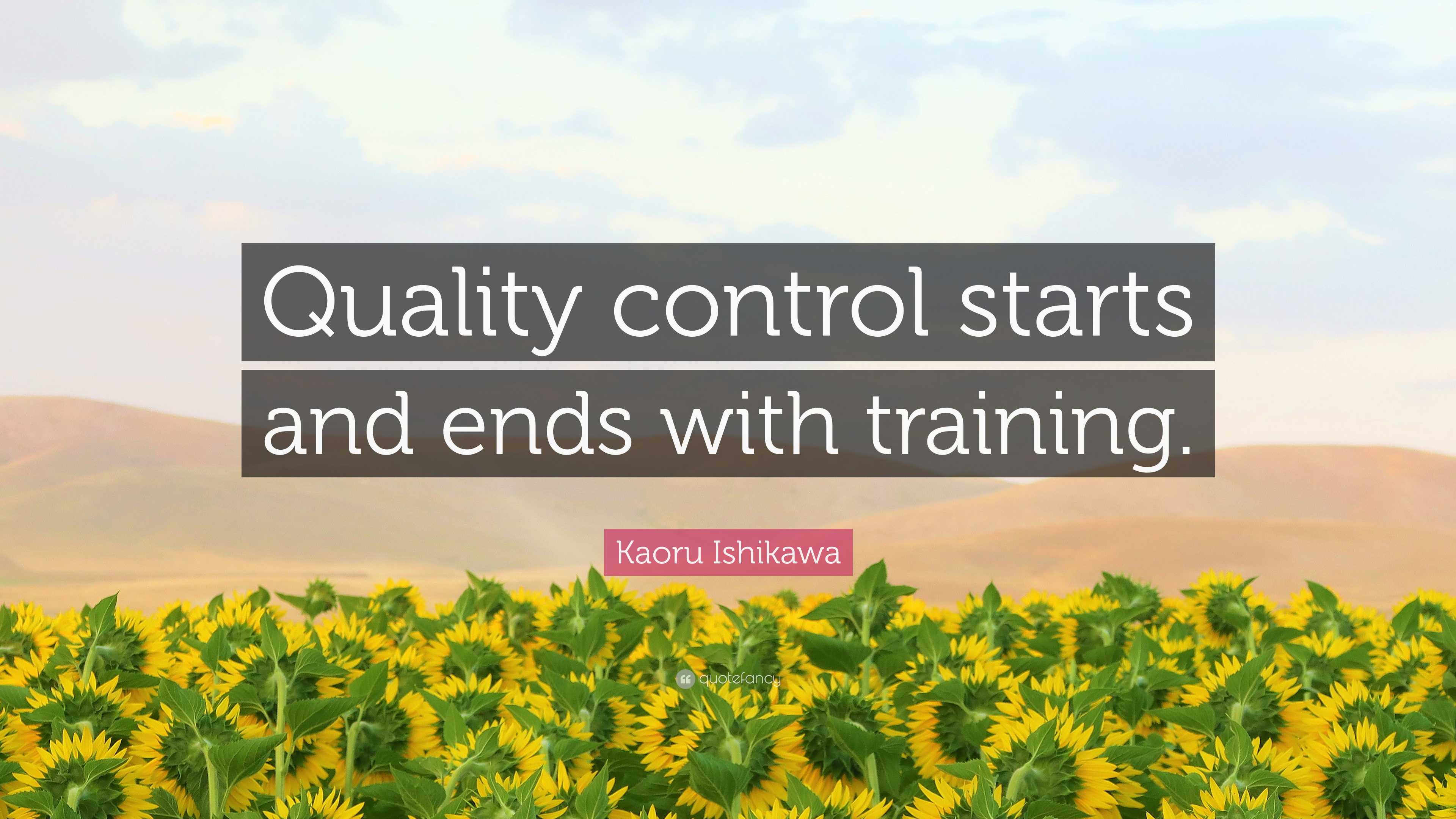 Kaoru Ishikawa Quote: “Quality control starts and ends with training.”