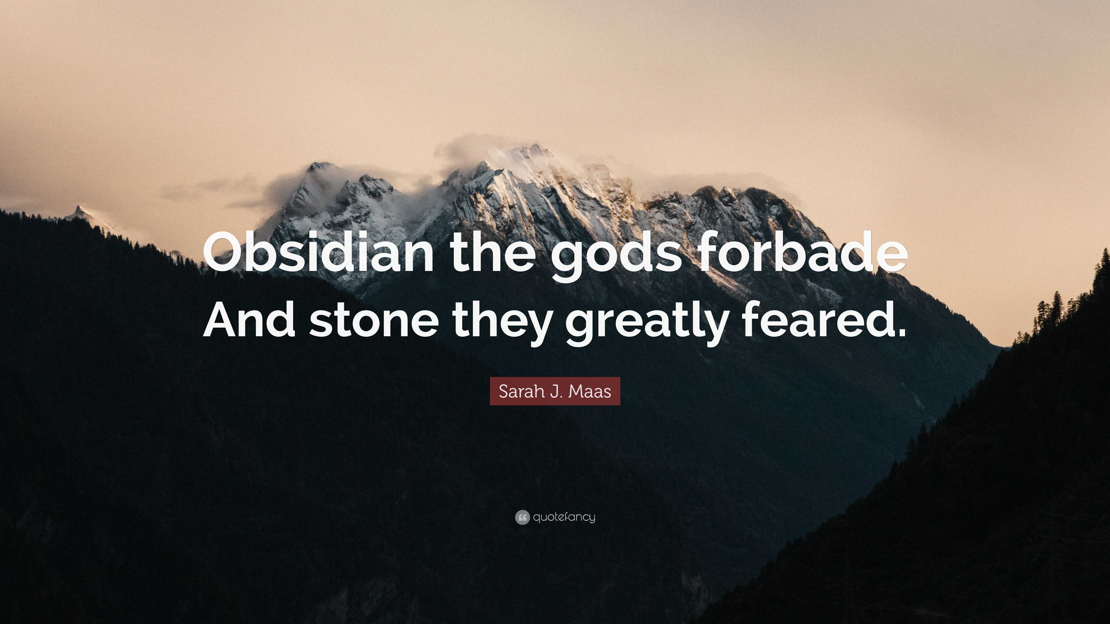 Sarah J. Maas Quote: “Obsidian the gods forbade And stone they greatly ...