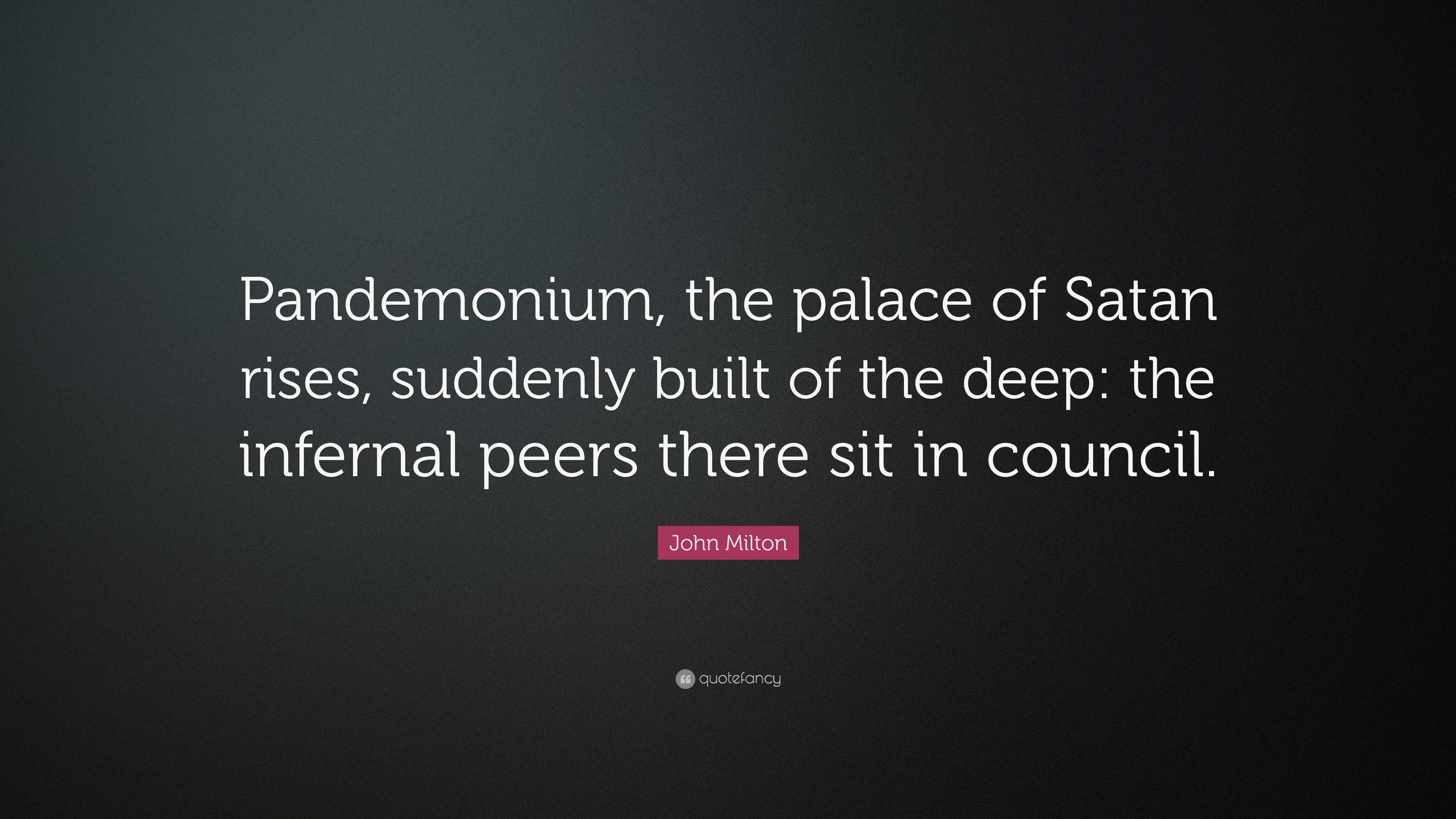 John Milton Quote: “Pandemonium, the palace of Satan rises, suddenly ...