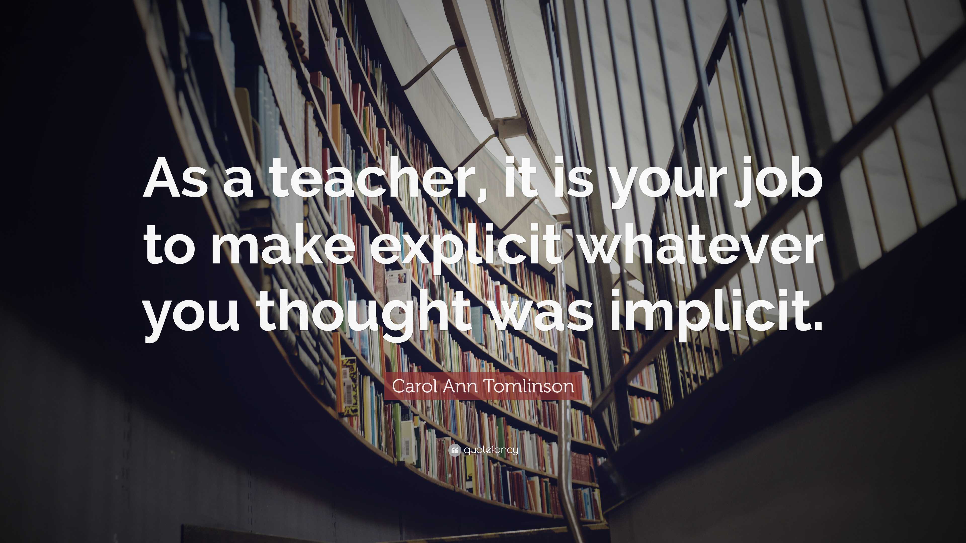 Carol Ann Tomlinson Quote: “As a teacher, it is your job to make ...