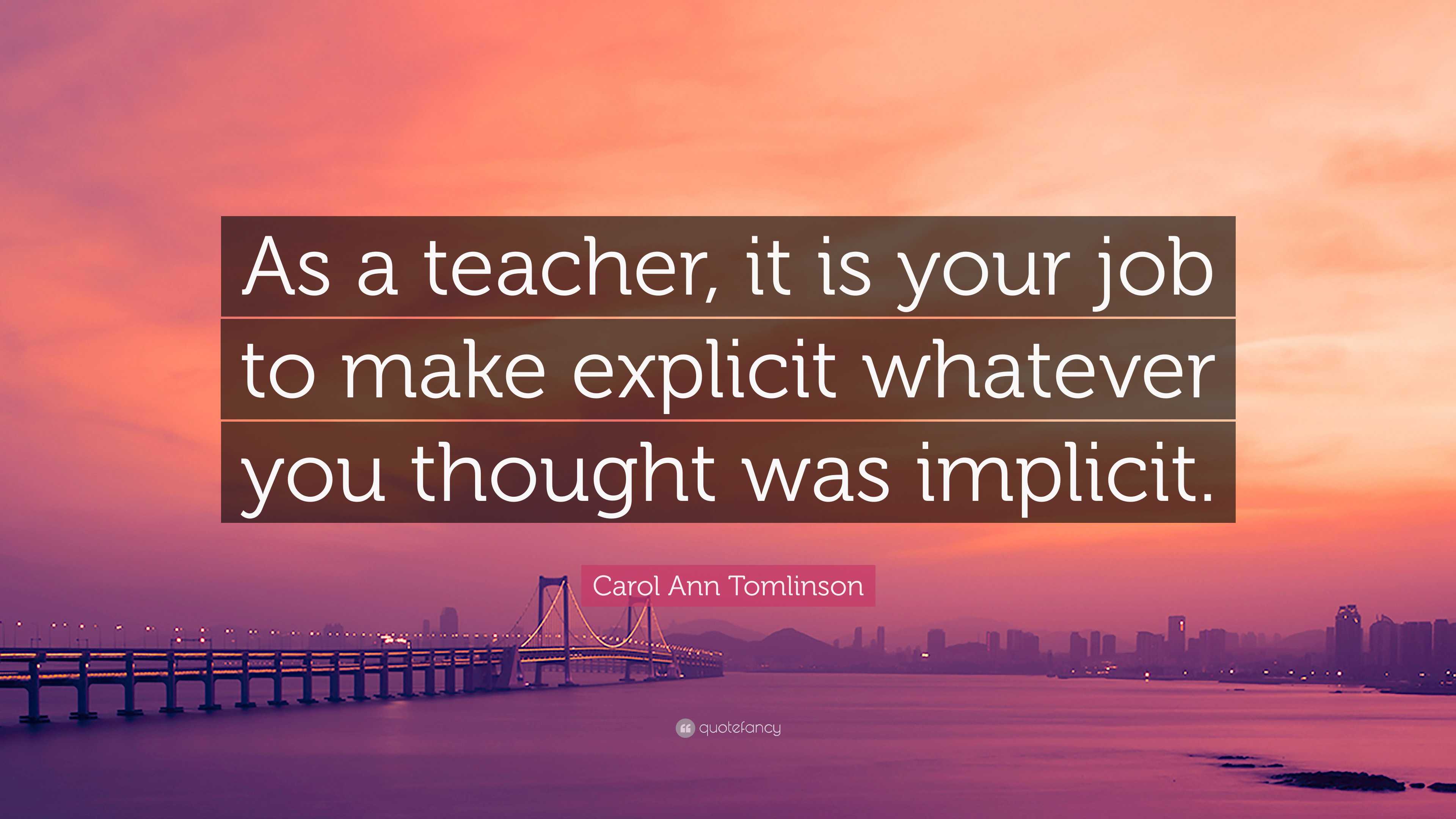 Carol Ann Tomlinson Quote: “As a teacher, it is your job to make ...