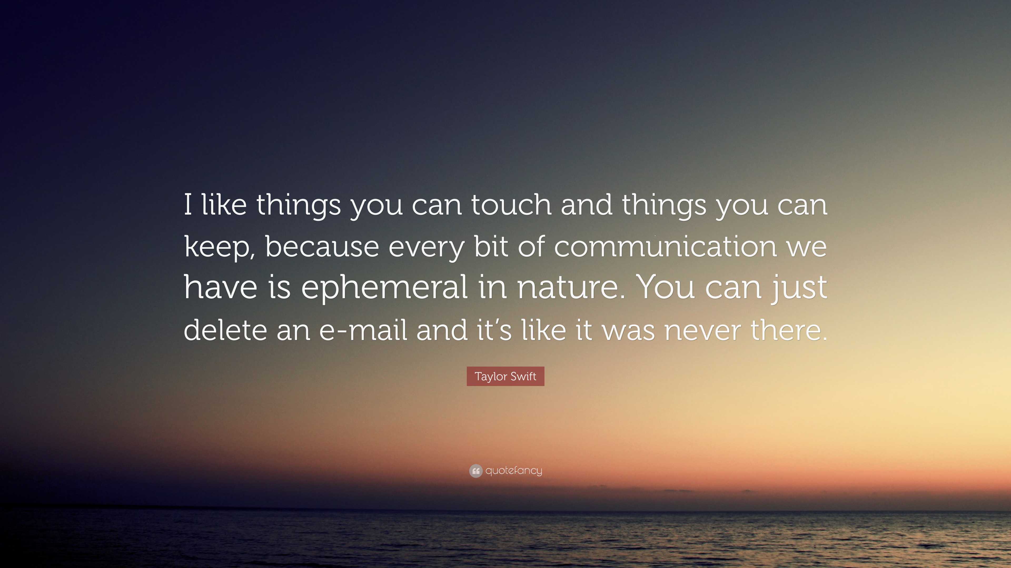 Taylor Swift Quote: “I like things you can touch and things you can ...