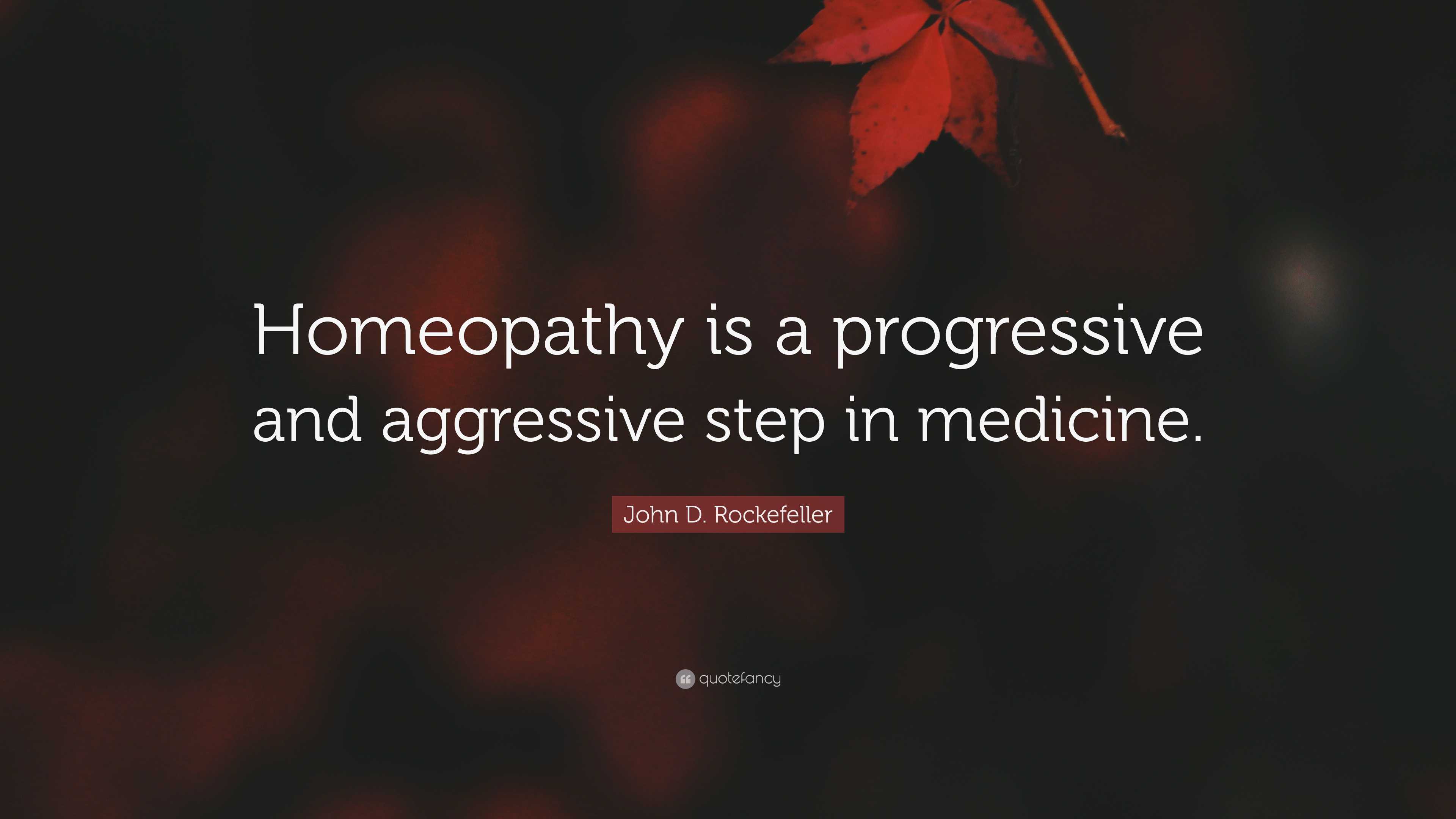 John D. Rockefeller Quote: “Homeopathy is a progressive and aggressive ...