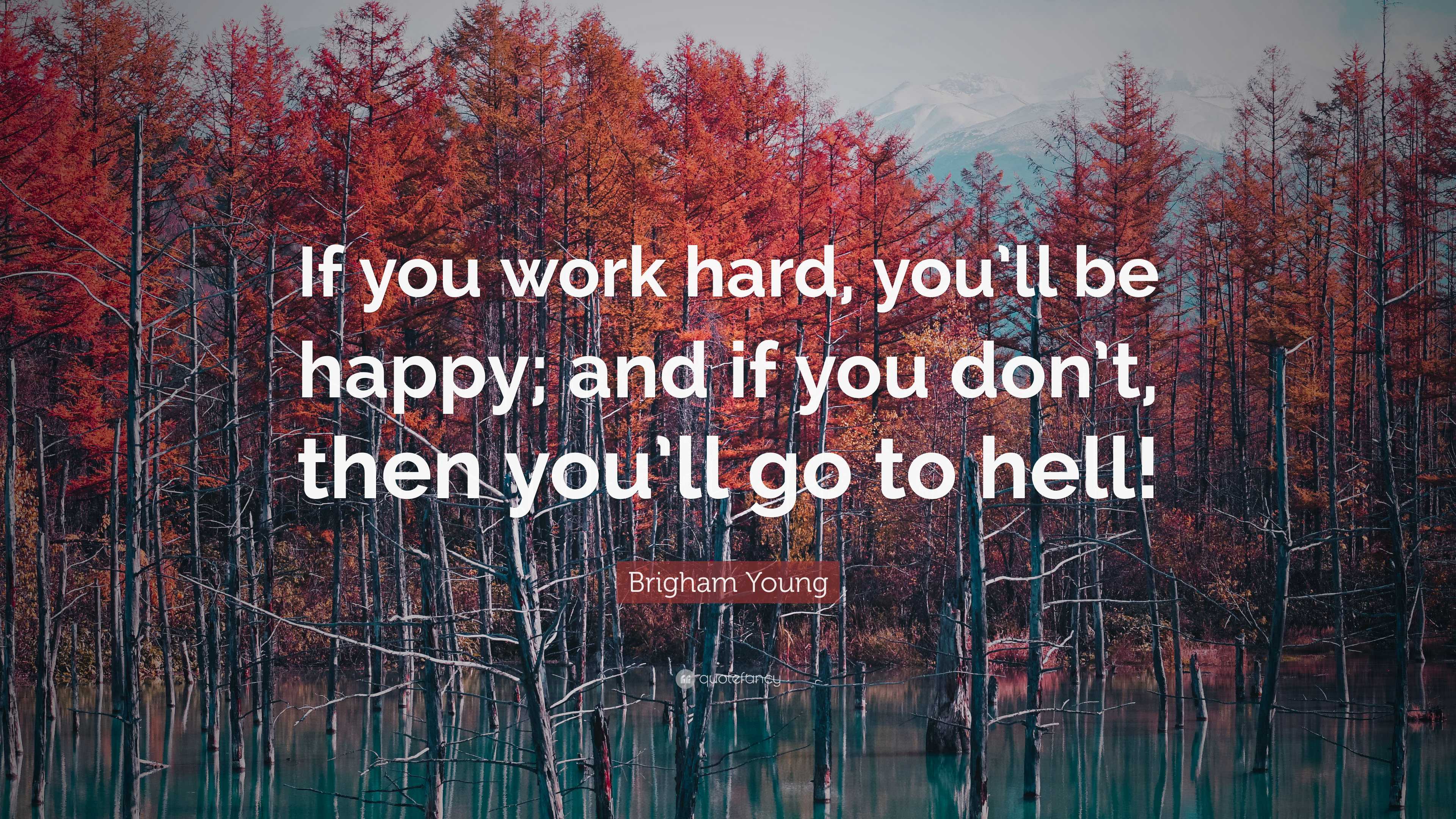 Brigham Young Quote: “If you work hard, you’ll be happy; and if you don ...
