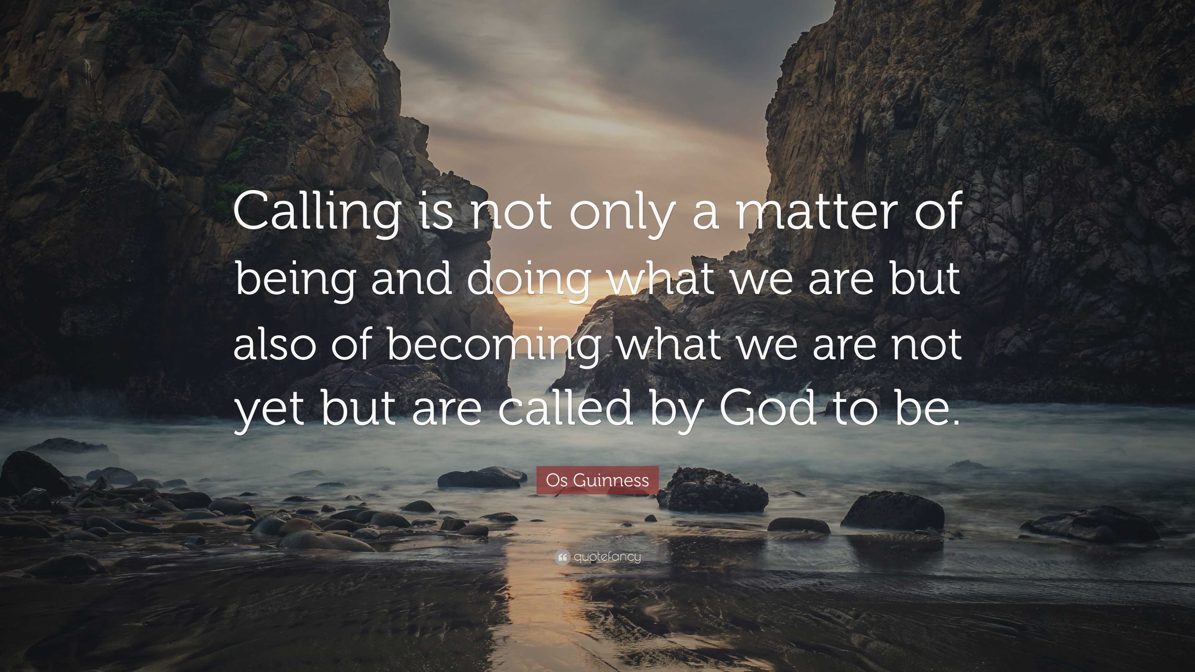 Os Guinness Quote: “Calling is not only a matter of being and doing ...