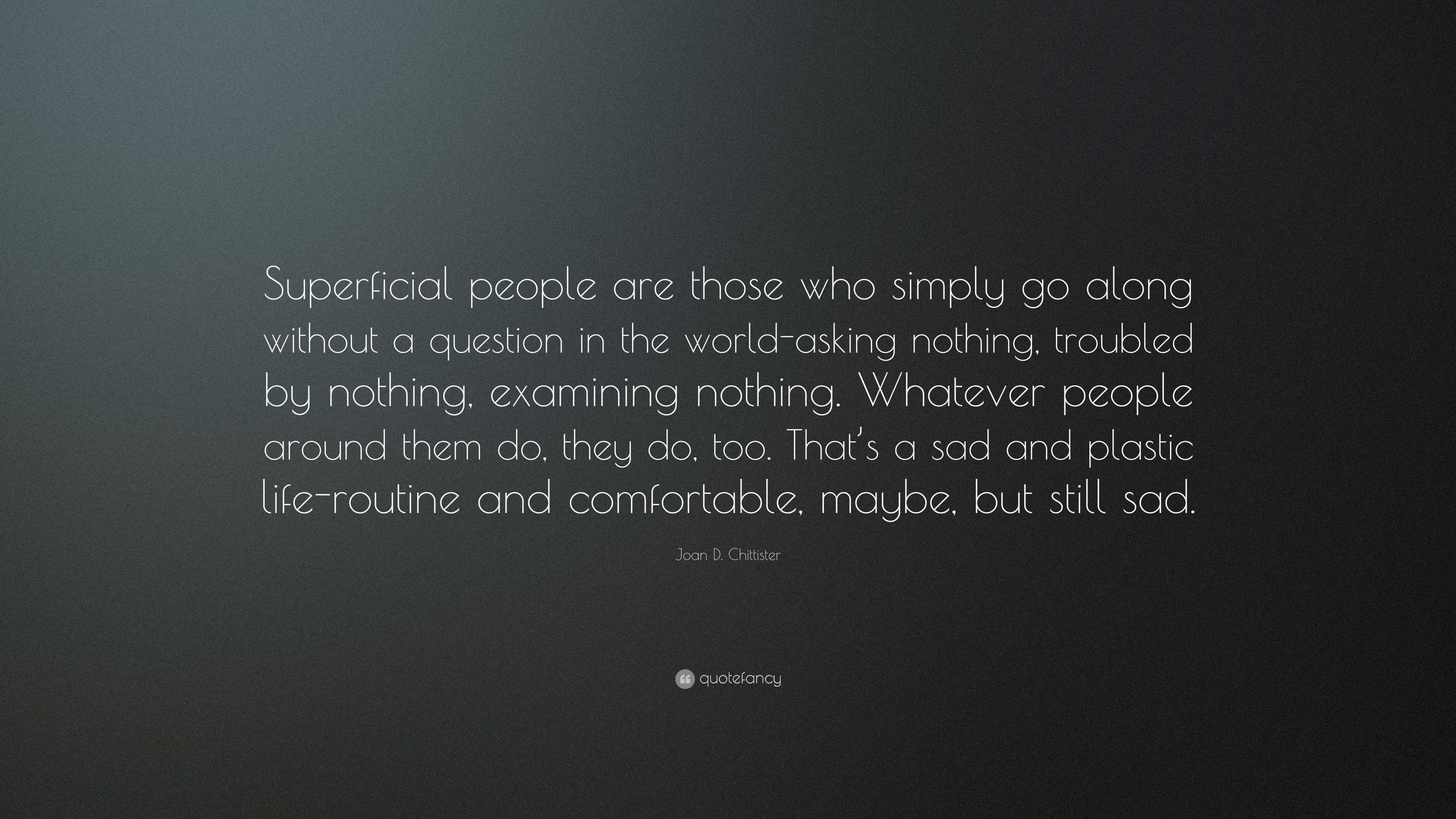 Joan D. Chittister Quote: “Superficial people are those who simply go ...