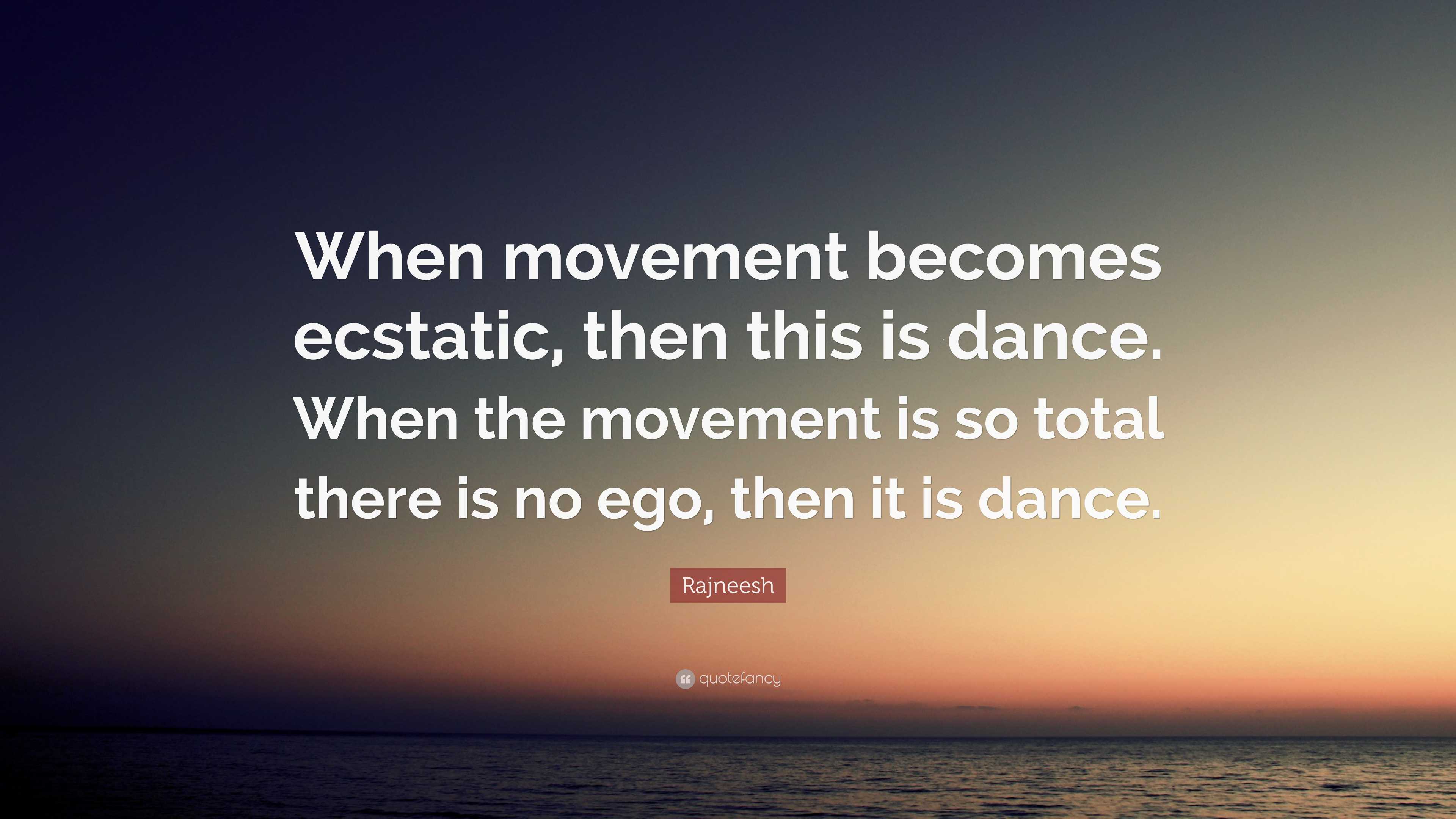 Rajneesh Quote: “When movement becomes ecstatic, then this is dance ...