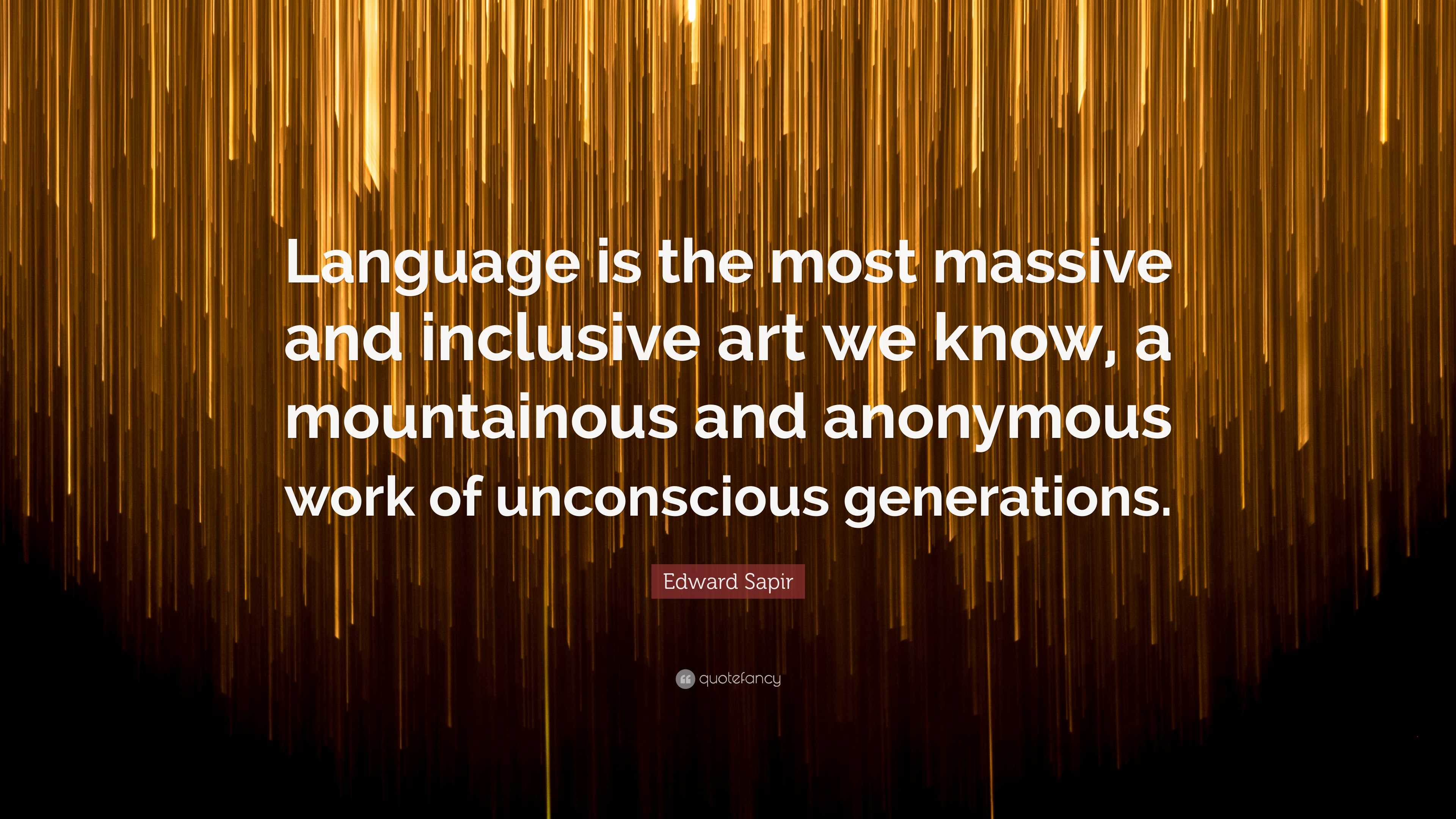 Edward Sapir Quote: “Language is the most massive and inclusive art we ...