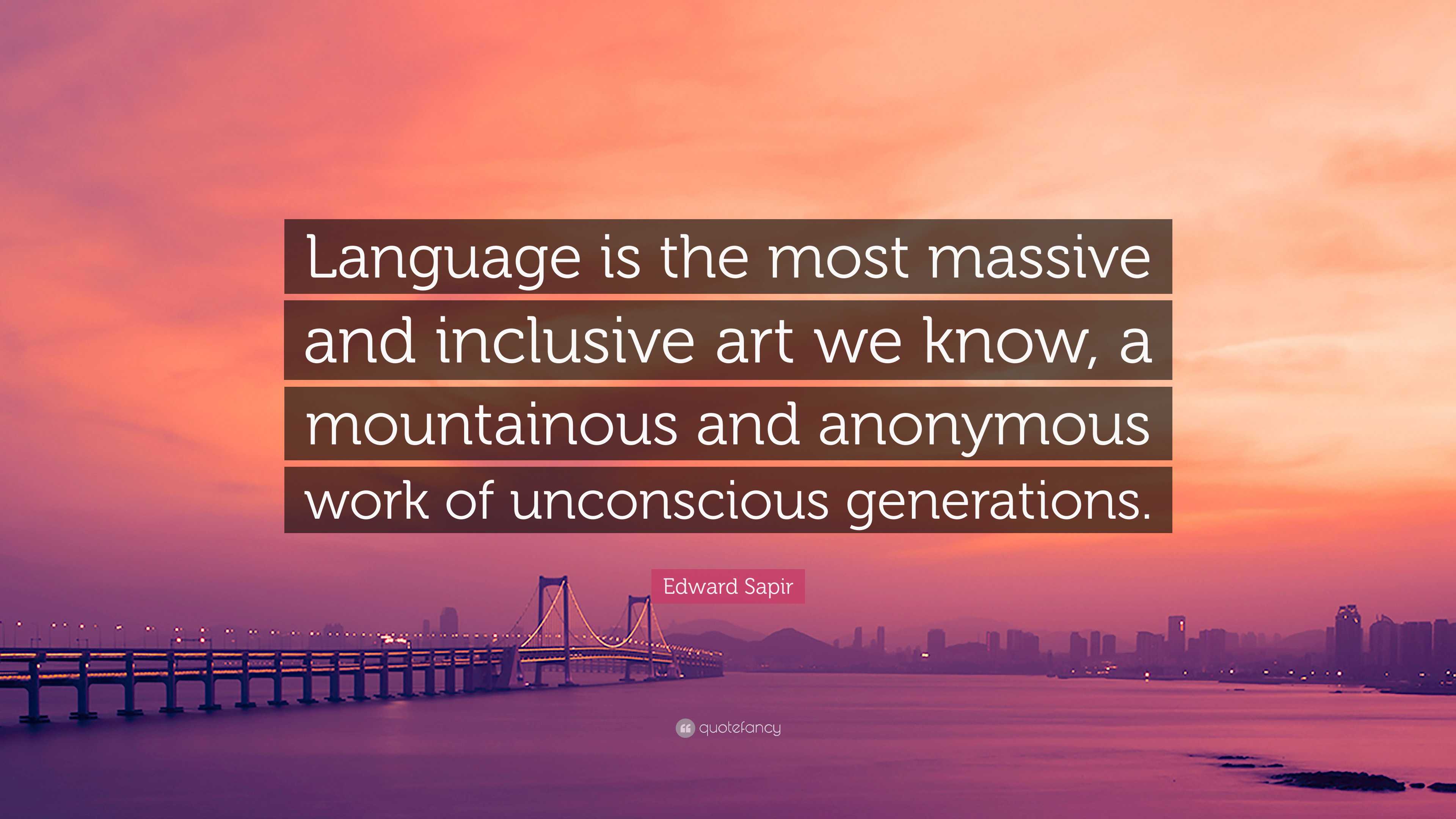 Edward Sapir Quote: “Language is the most massive and inclusive art we ...