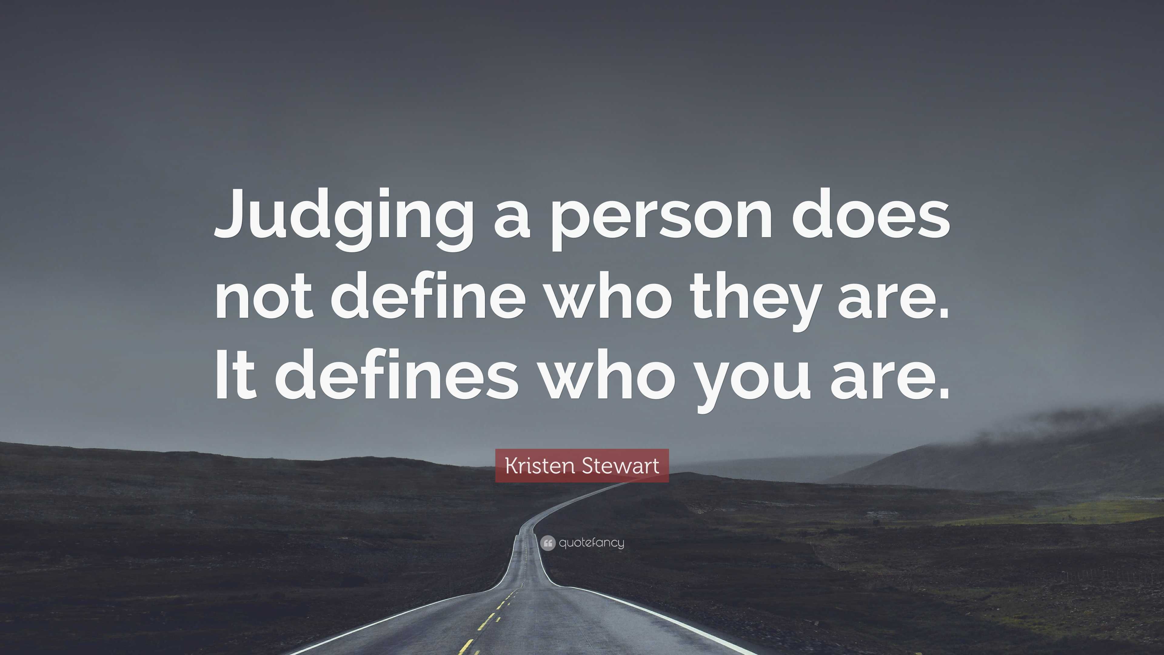Kristen Stewart Quote: “Judging a person does not define who they are ...