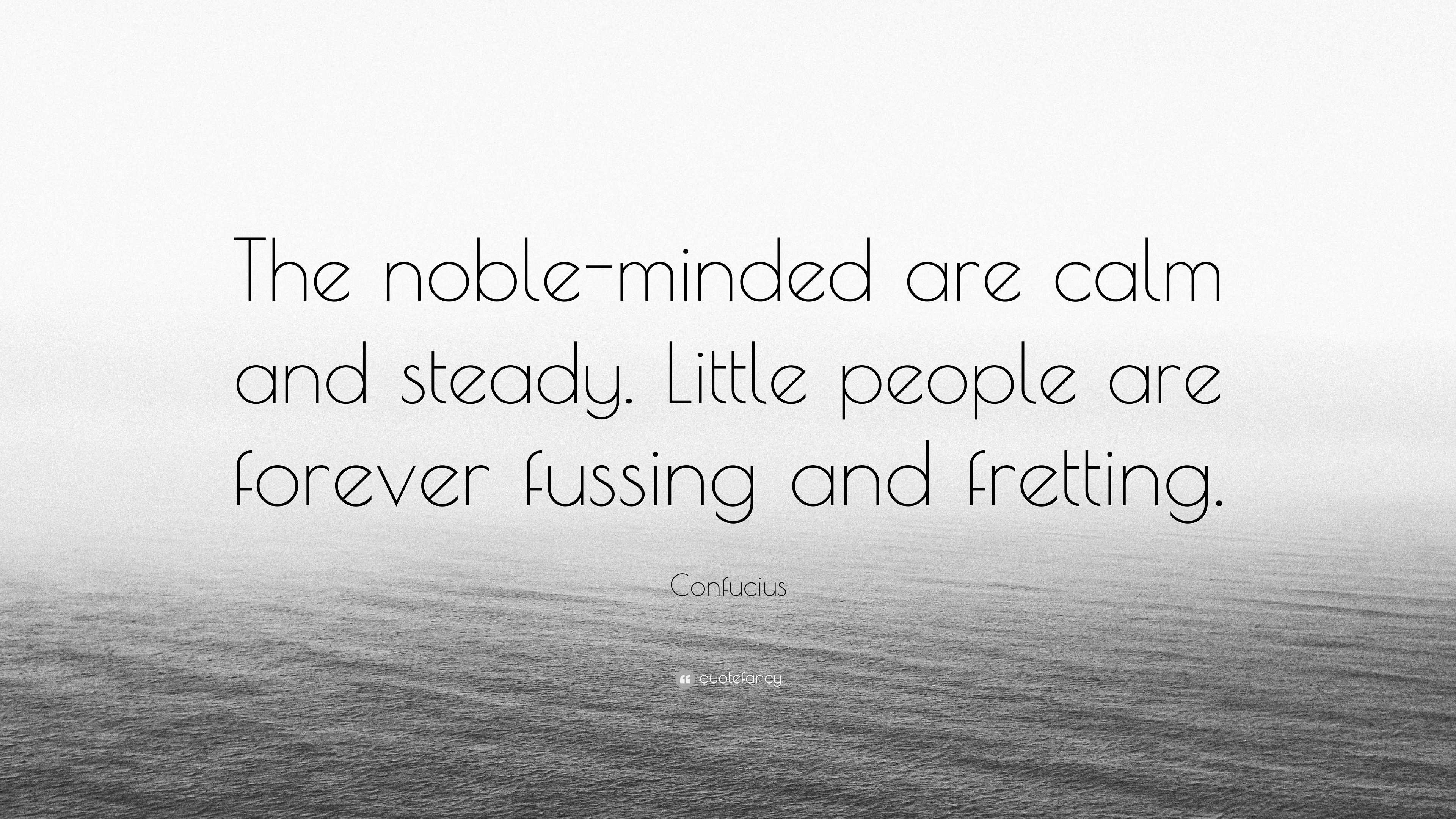 Confucius Quote: “The noble-minded are calm and steady. Little people ...