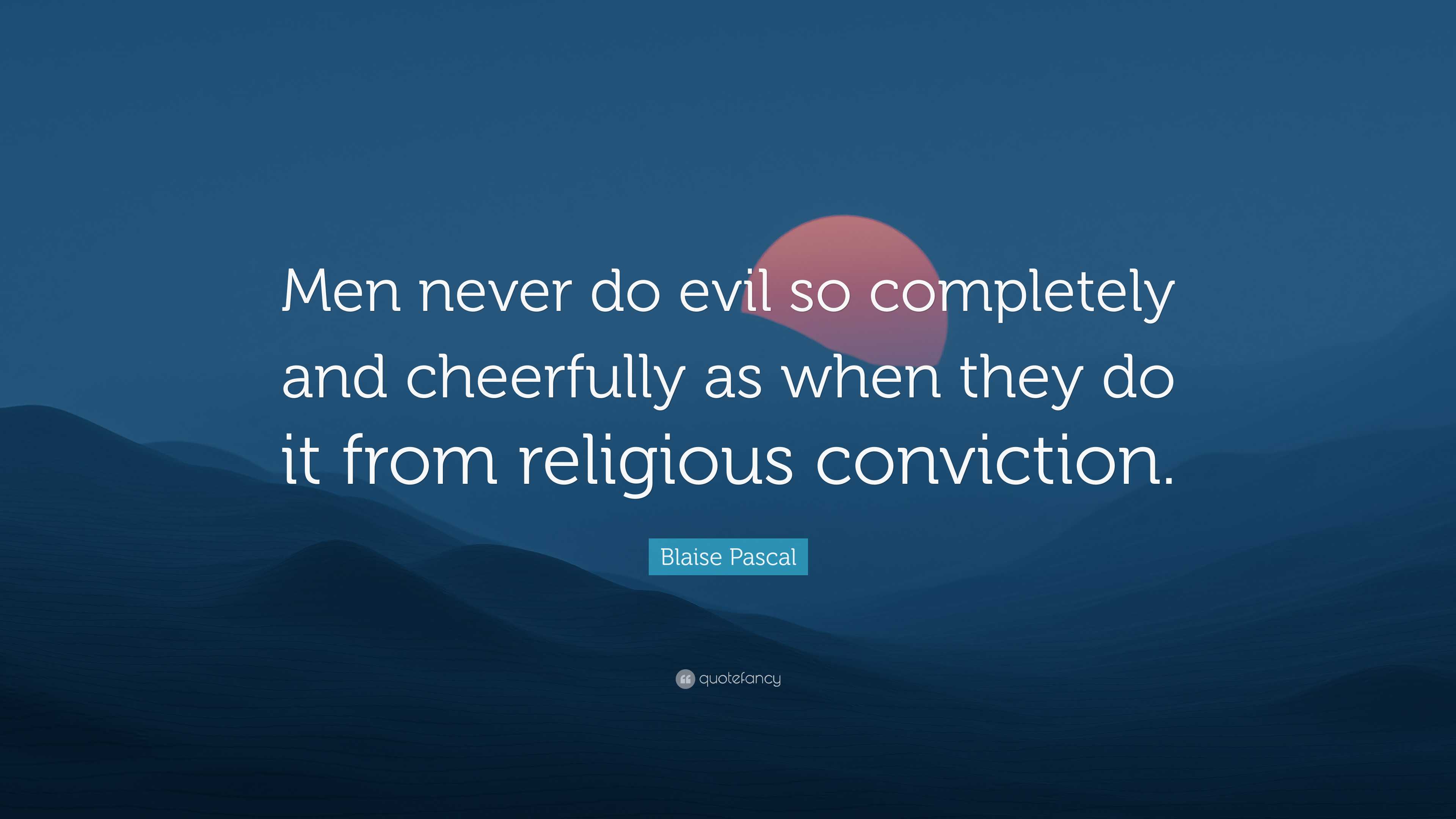 Blaise Pascal Quote: “Men never do evil so completely and cheerfully as ...