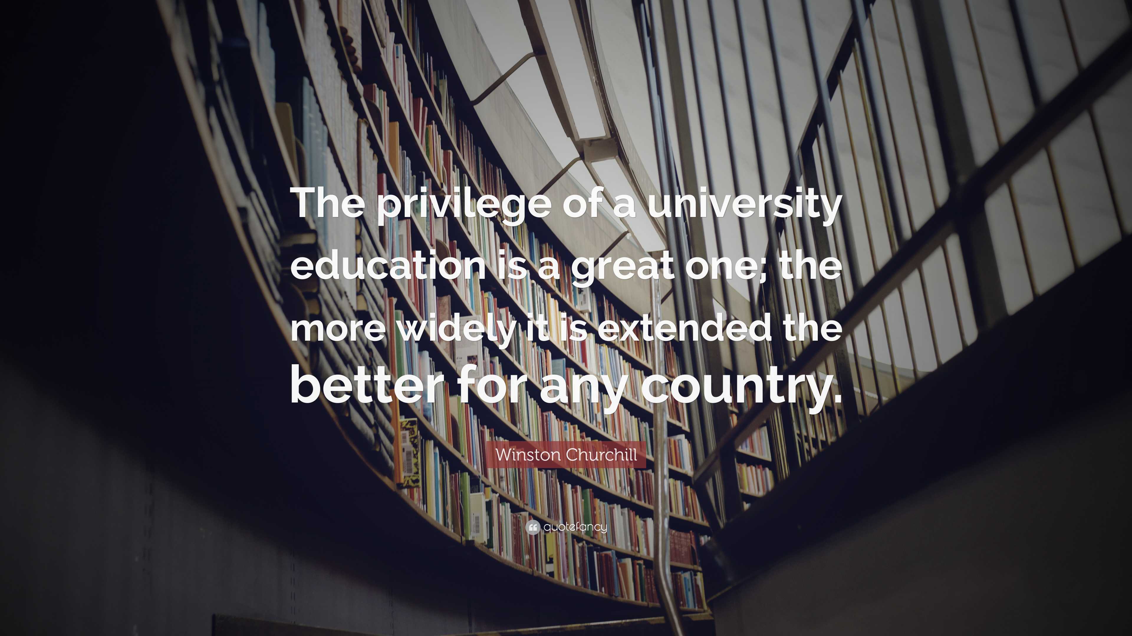 Winston Churchill Quote: “The privilege of a university education is a ...