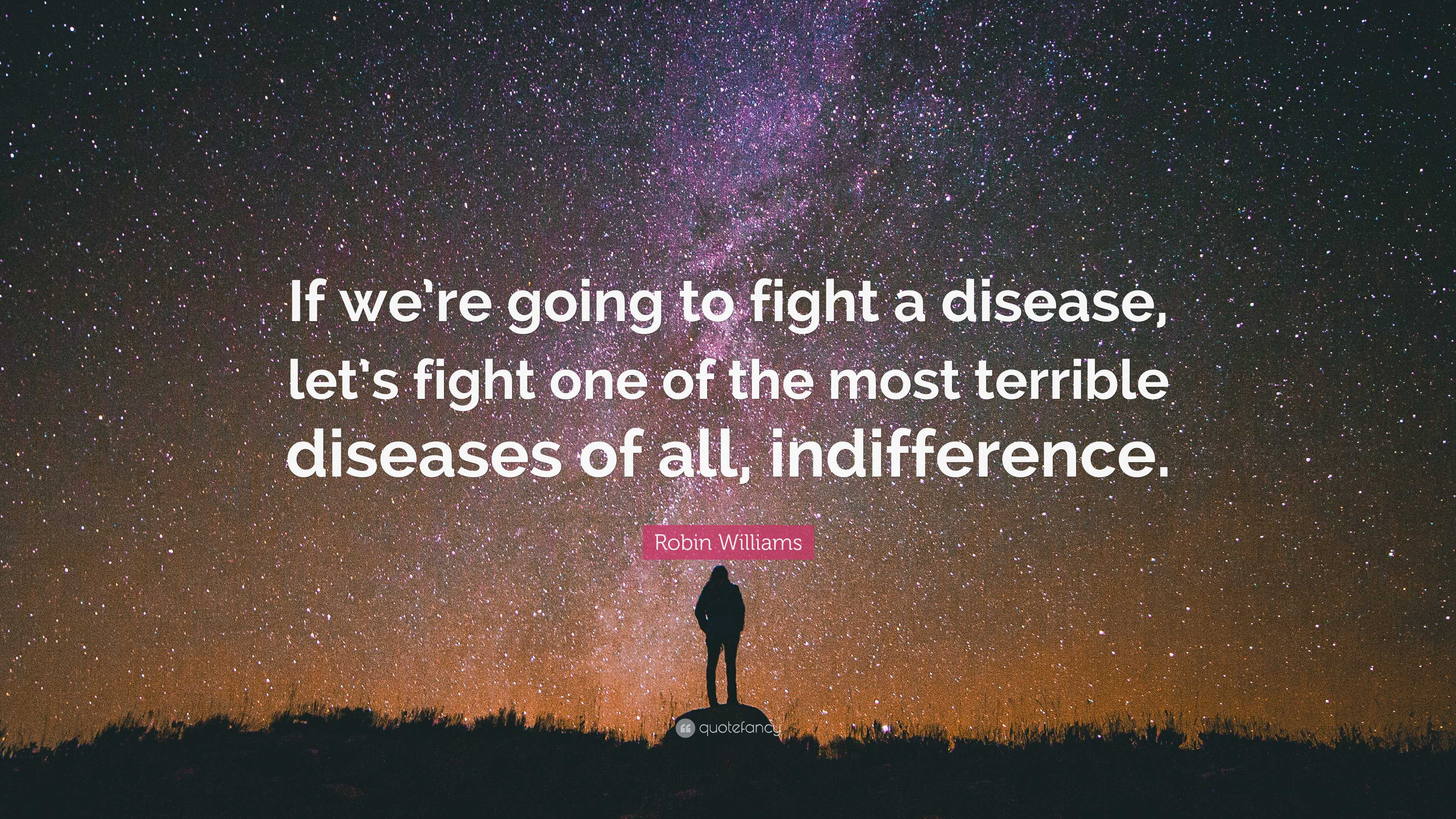 Robin Williams Quote: “If we’re going to fight a disease, let’s fight ...