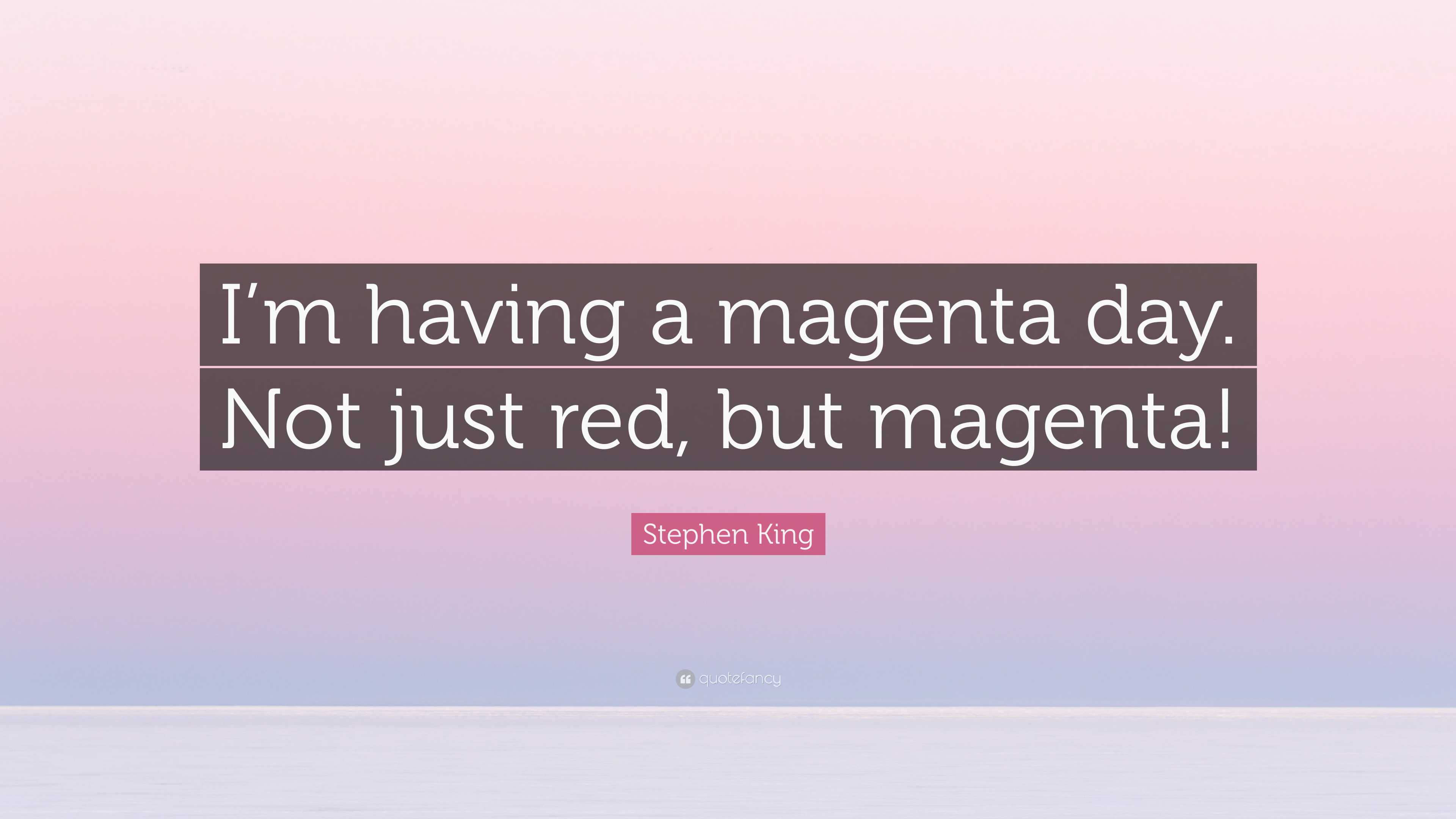 Stephen King Quote: “I’m having a magenta day. Not just red, but magenta!”