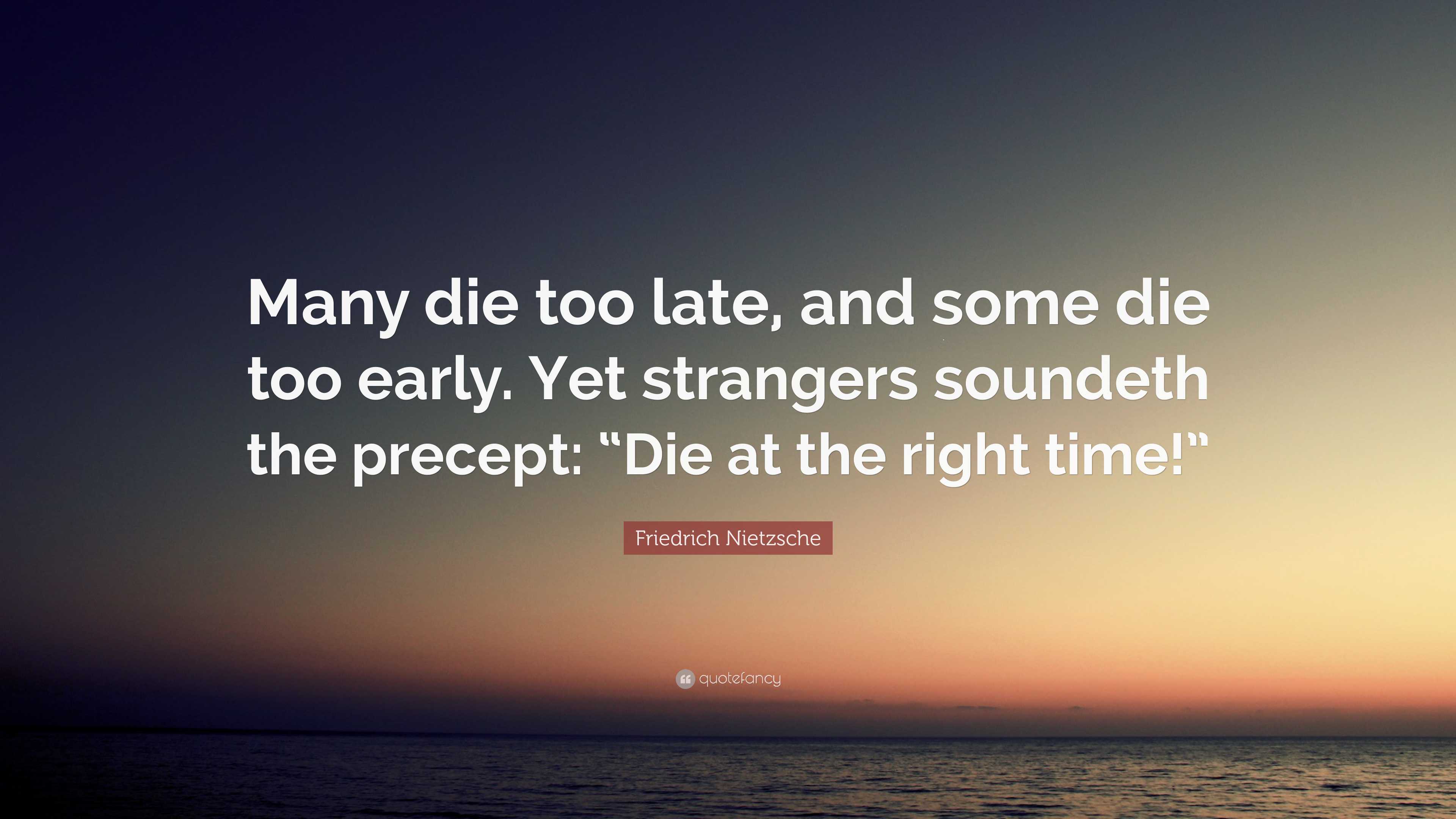 Friedrich Nietzsche Quote: “Many die too late, and some die too early ...